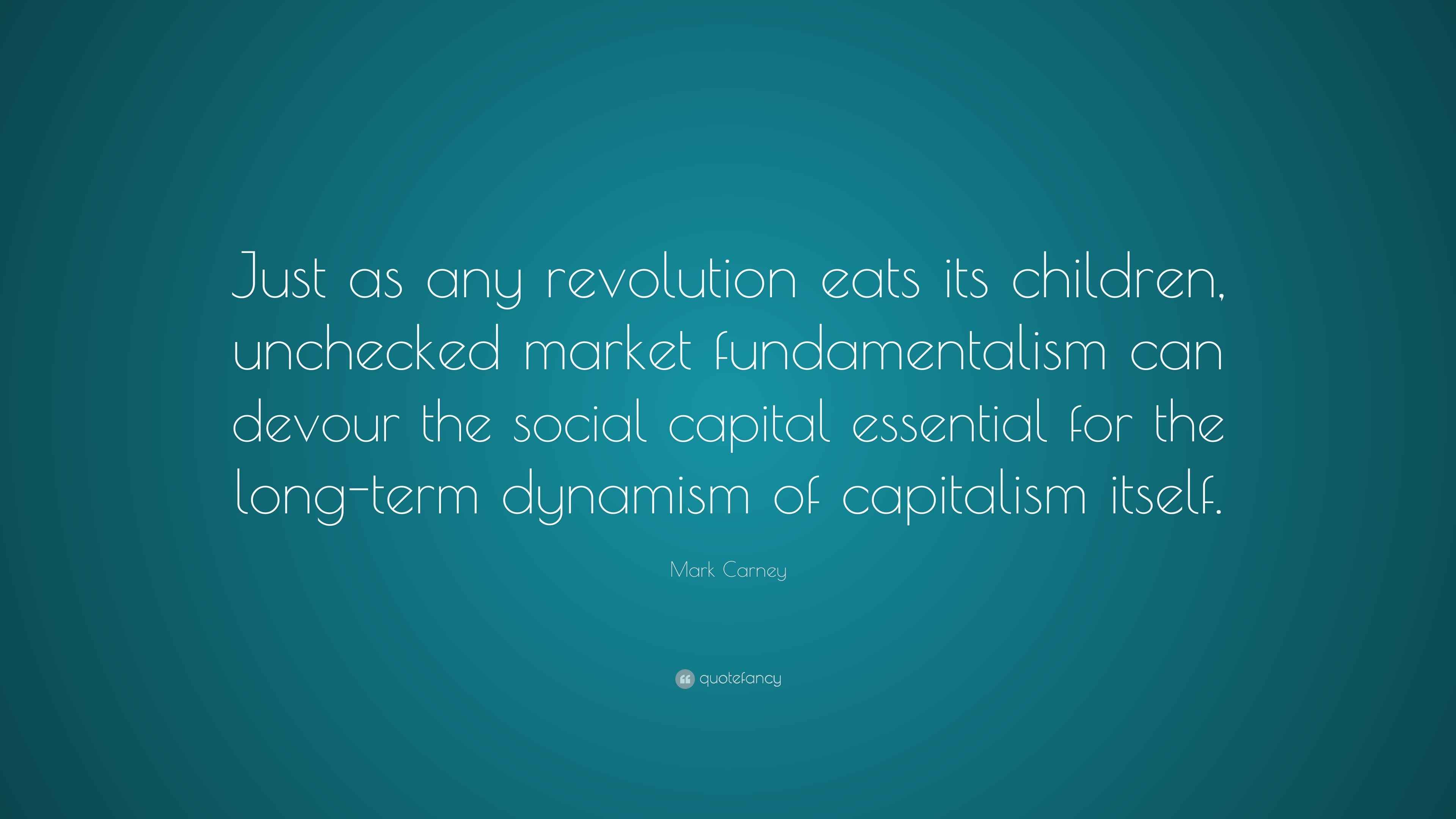 Mark Carney Quote: “Just as any revolution eats its children, unchecked ...