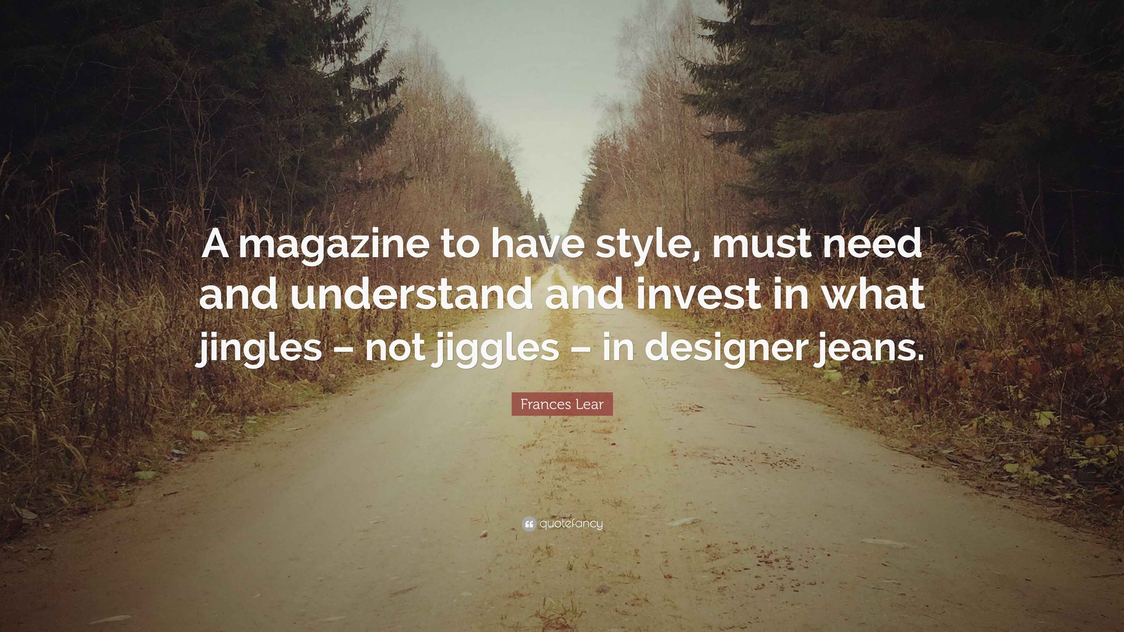 Frances Lear Quote: “A magazine to have style, must need and understand ...