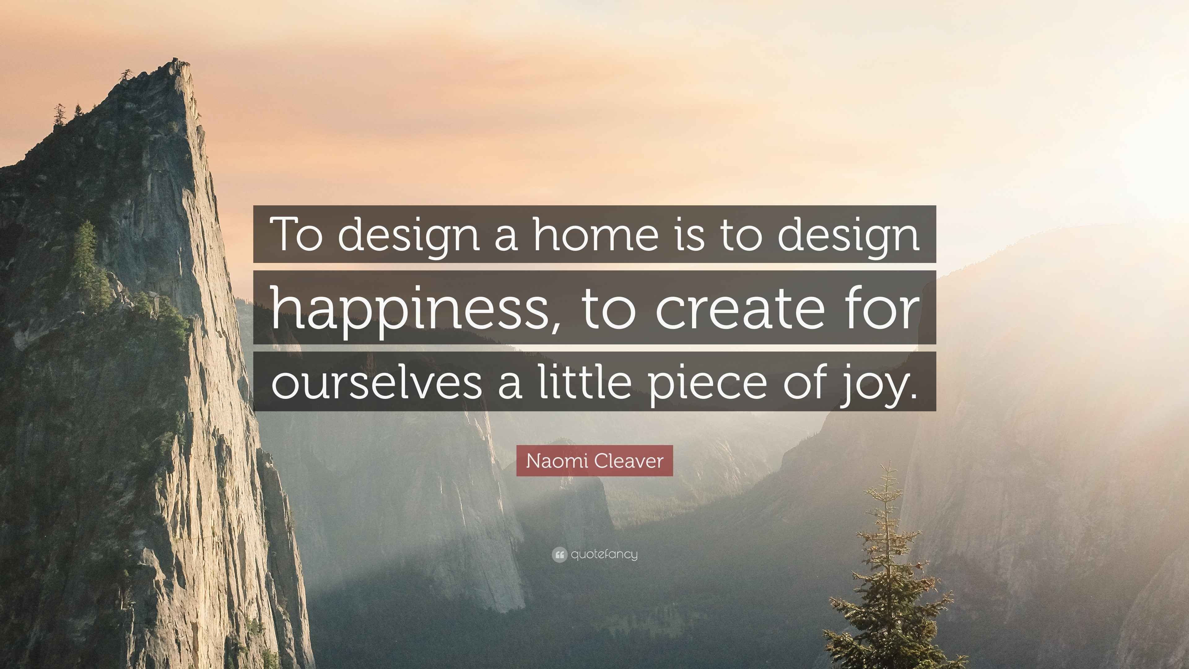 Naomi Cleaver Quote: “To design a home is to design happiness, to ...