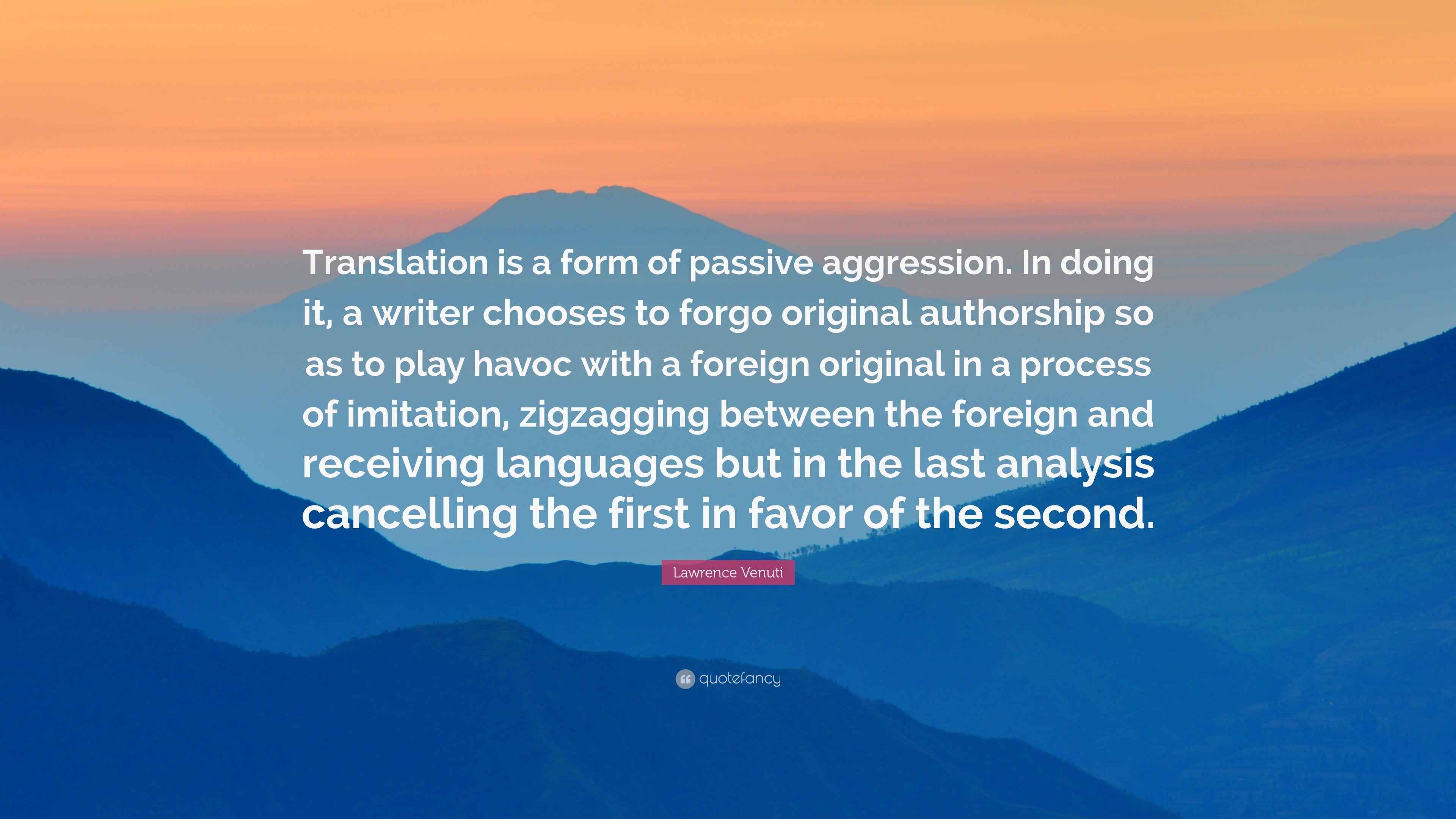 Lawrence Venuti Quote: “Translation is a form of passive aggression. In ...