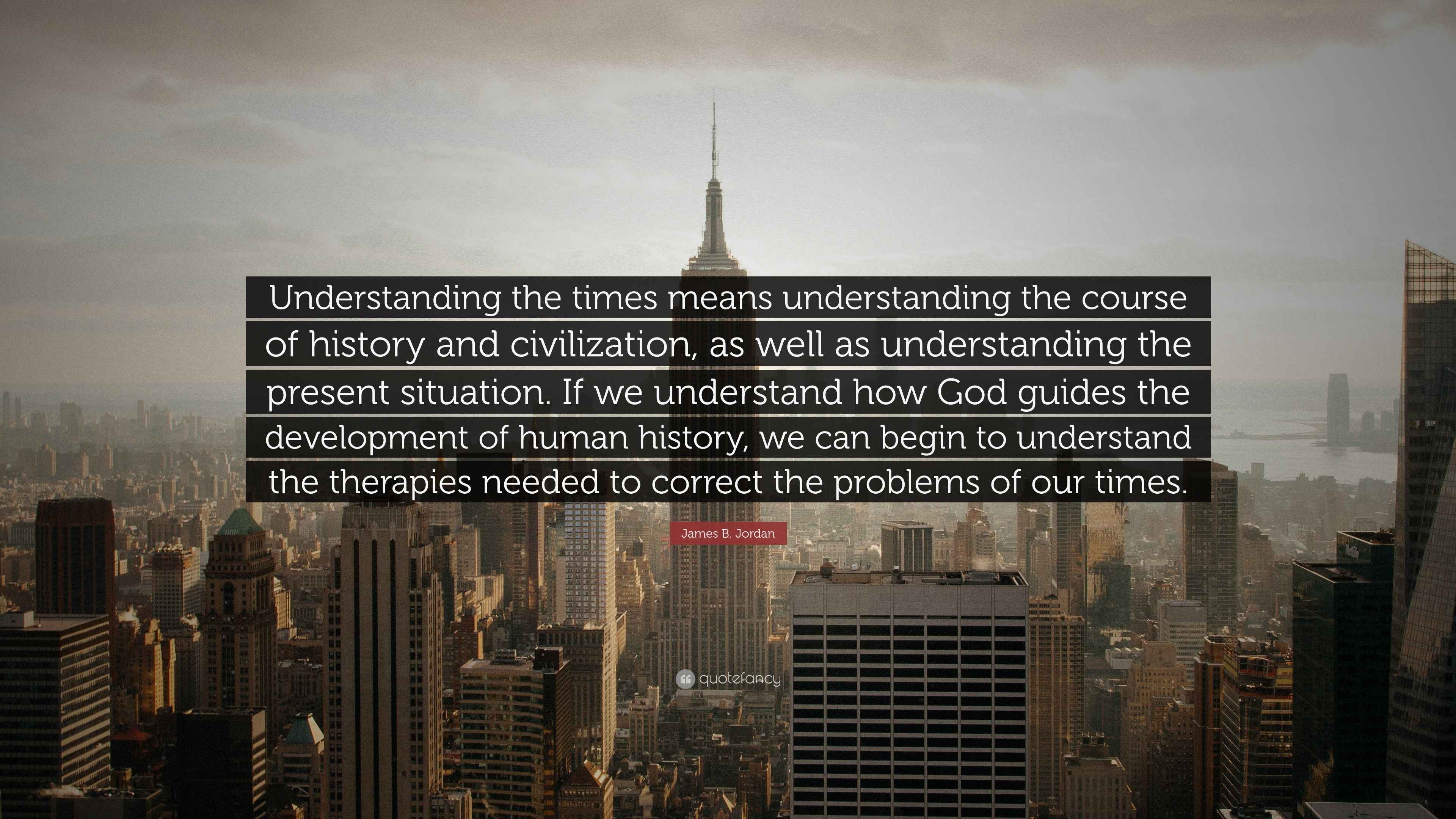 James B. Jordan Quote: “Understanding the times means understanding the ...