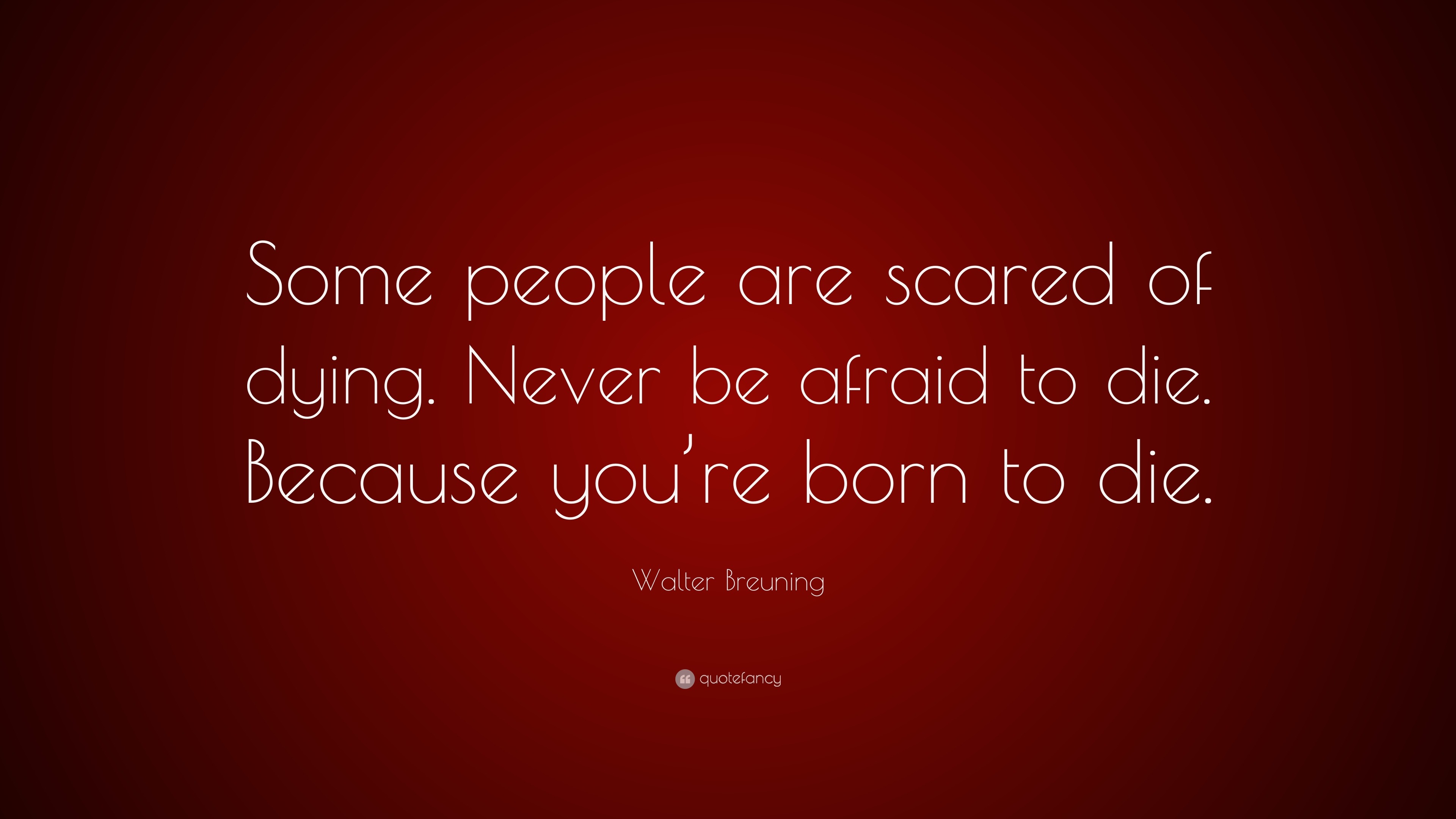 Walter Breuning Quote: “Some people are scared of dying. Never be ...
