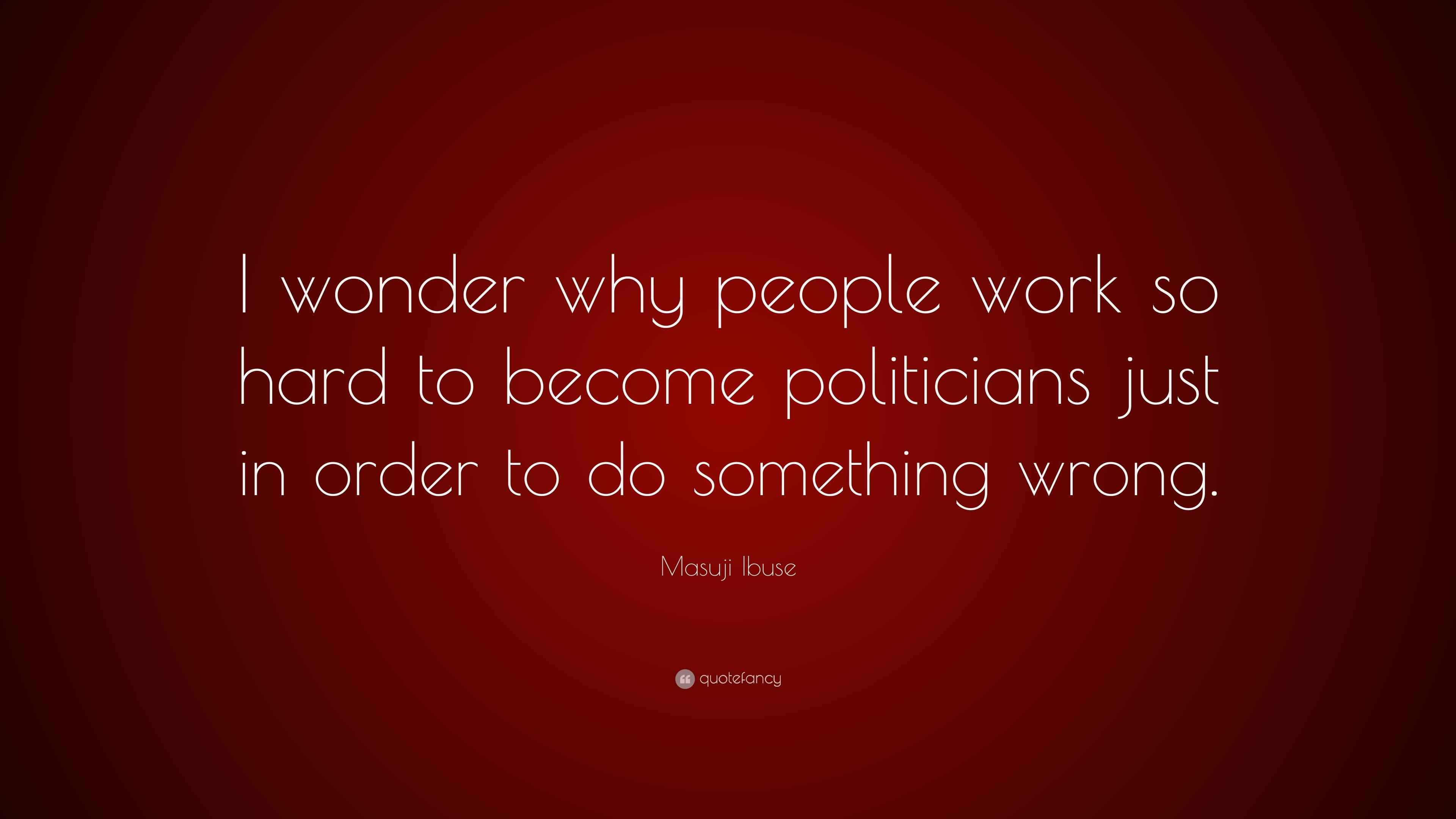 Masuji Ibuse Quote: “I wonder why people work so hard to become ...