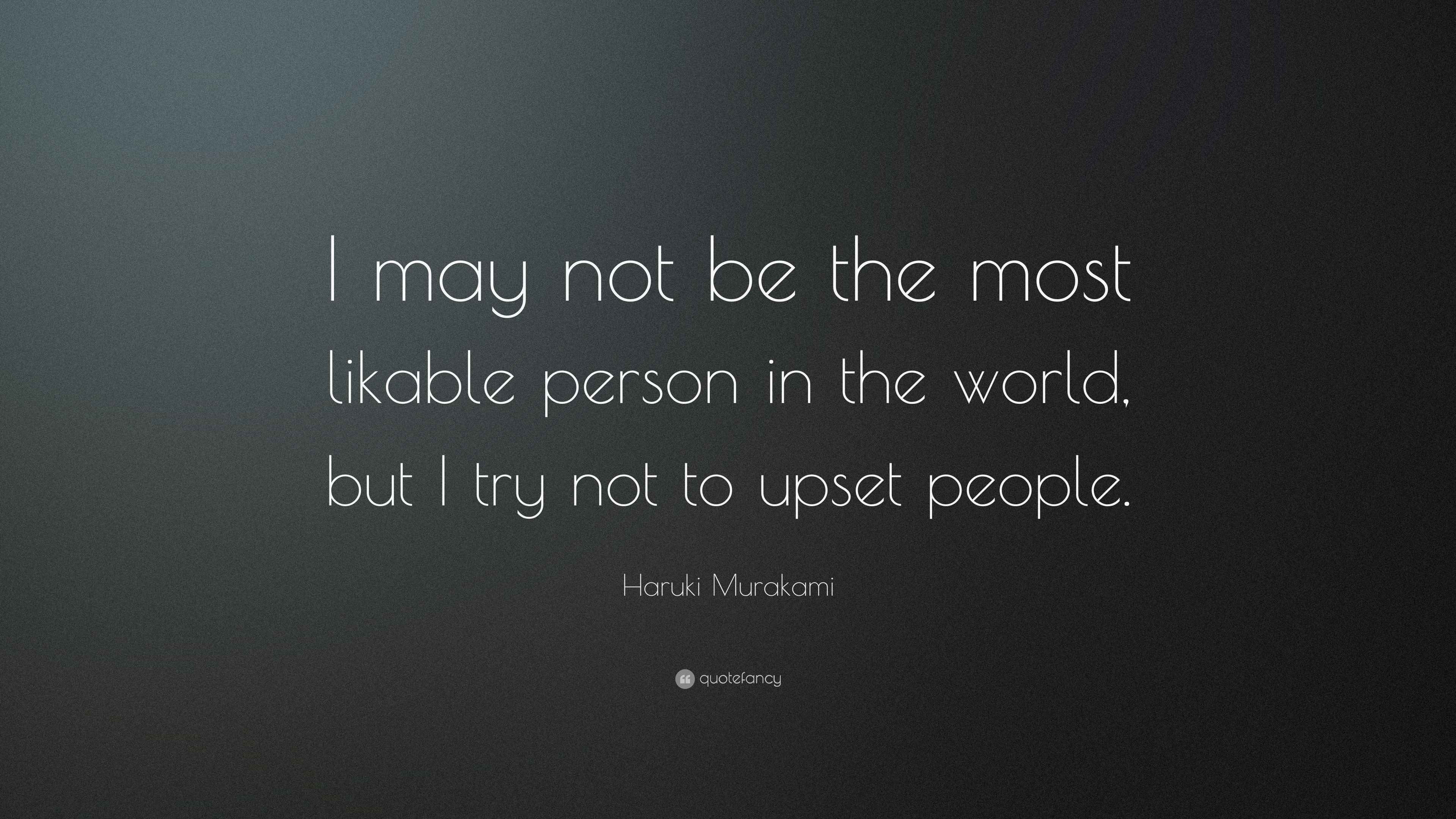 Haruki Murakami Quote: “I may not be the most likable person in the ...