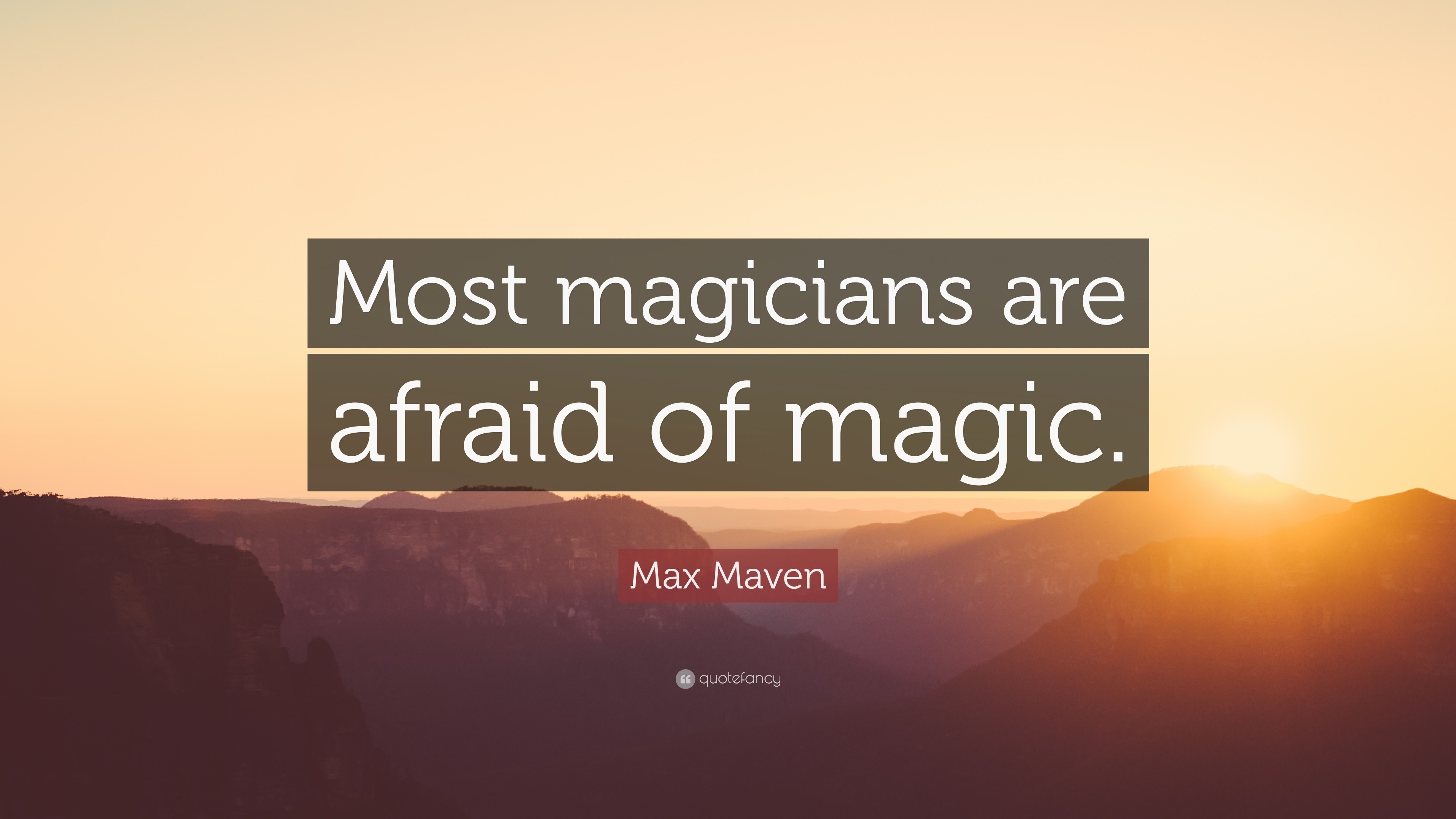 Max Maven Quote: “Most magicians are afraid of magic.”