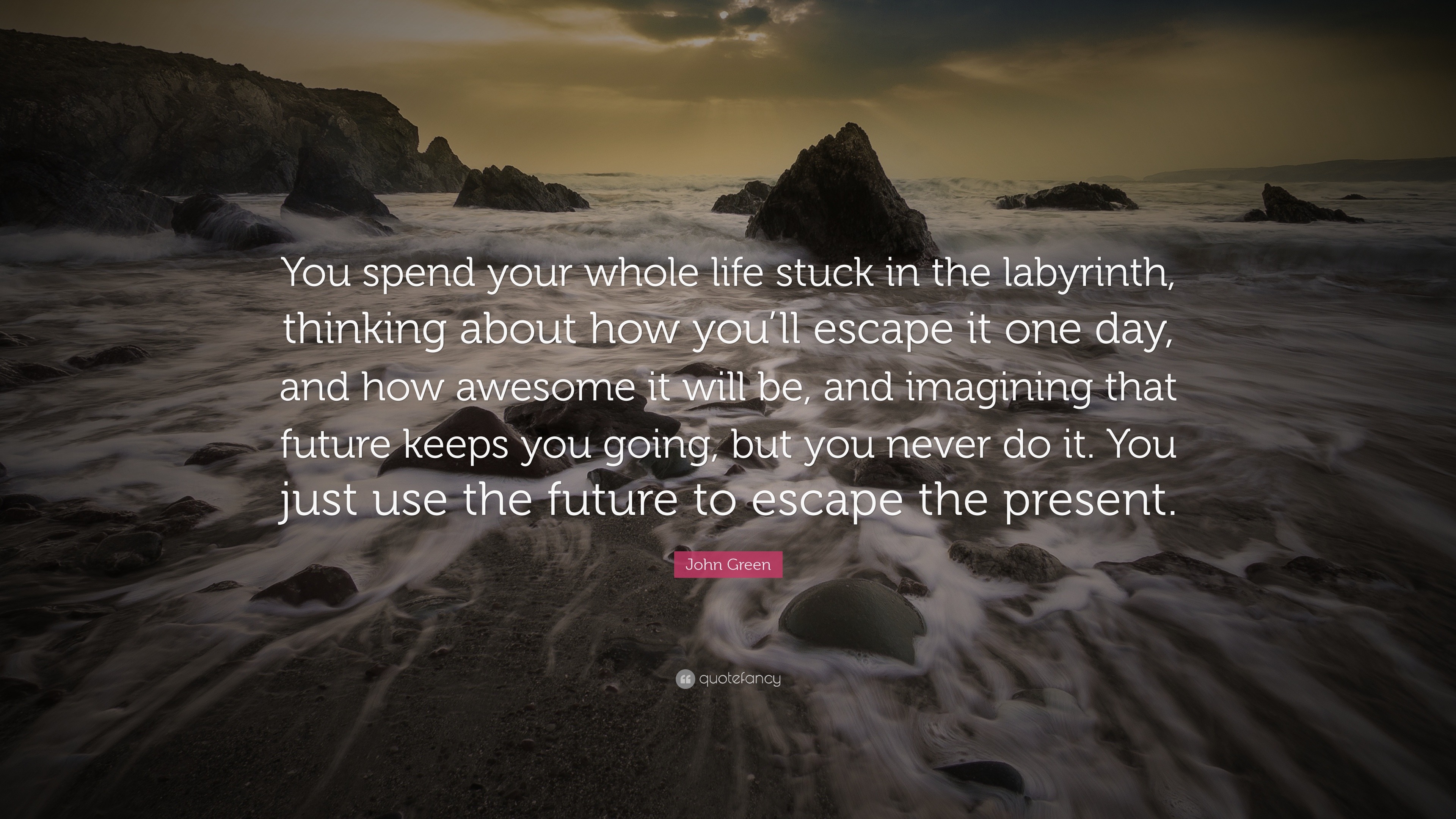 John Green Quote: “You spend your whole life stuck in the labyrinth ...