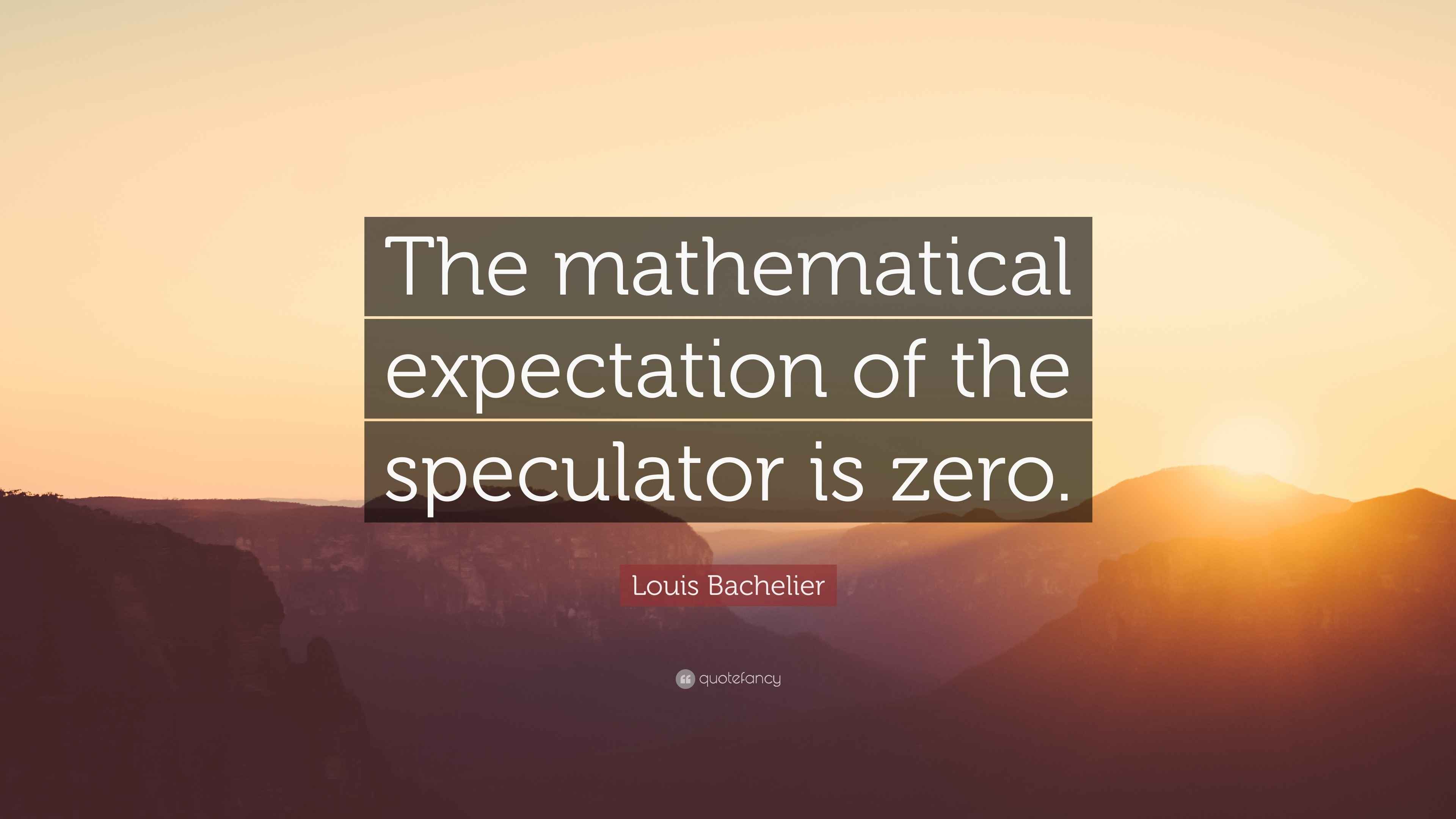Louis Bachelier Quote: “The mathematical expectation of the speculator ...