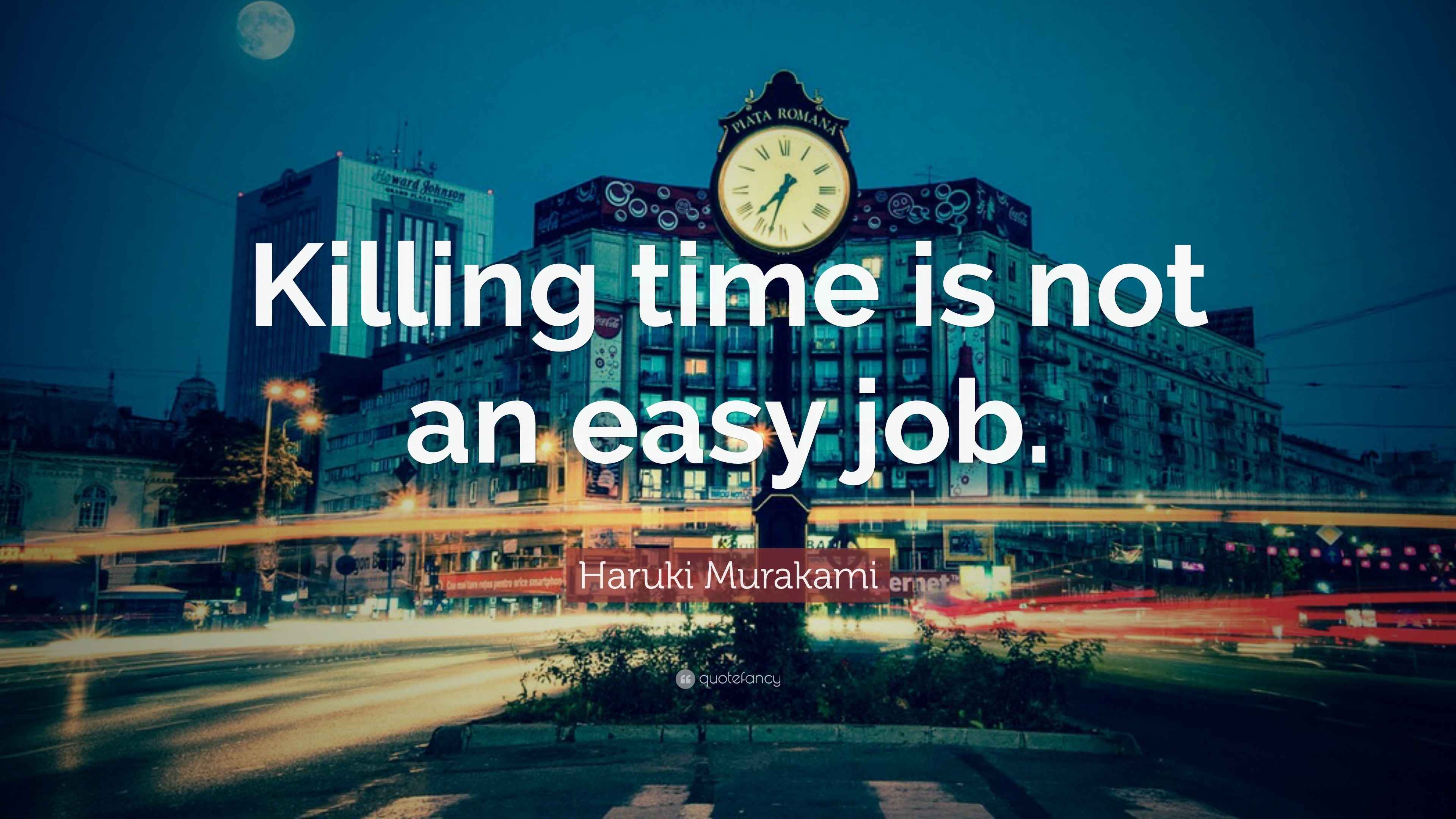 Haruki Murakami Quote: “Killing time is not an easy job.”