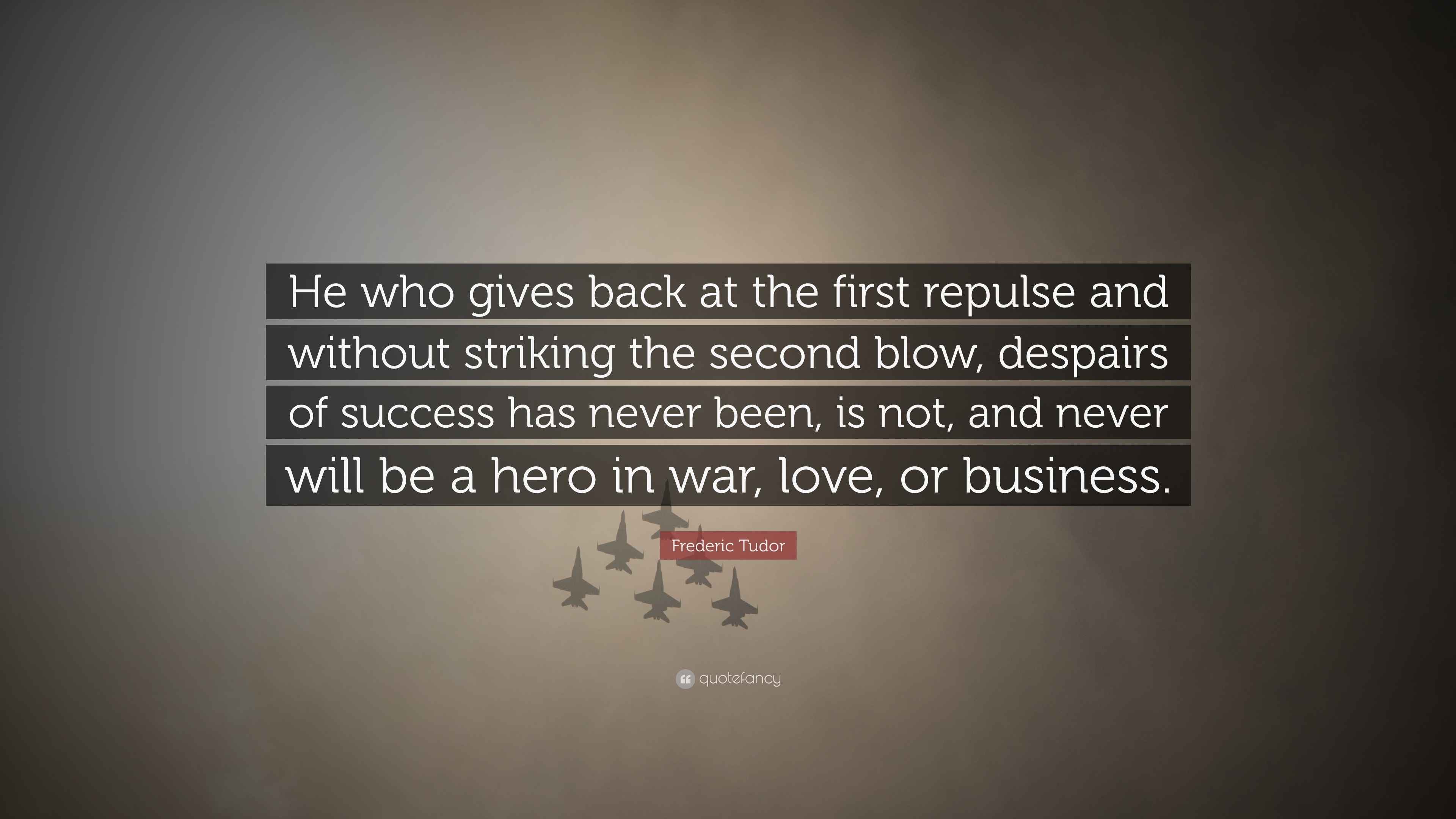 Frederic Tudor Quote: “He who gives back at the first repulse and ...