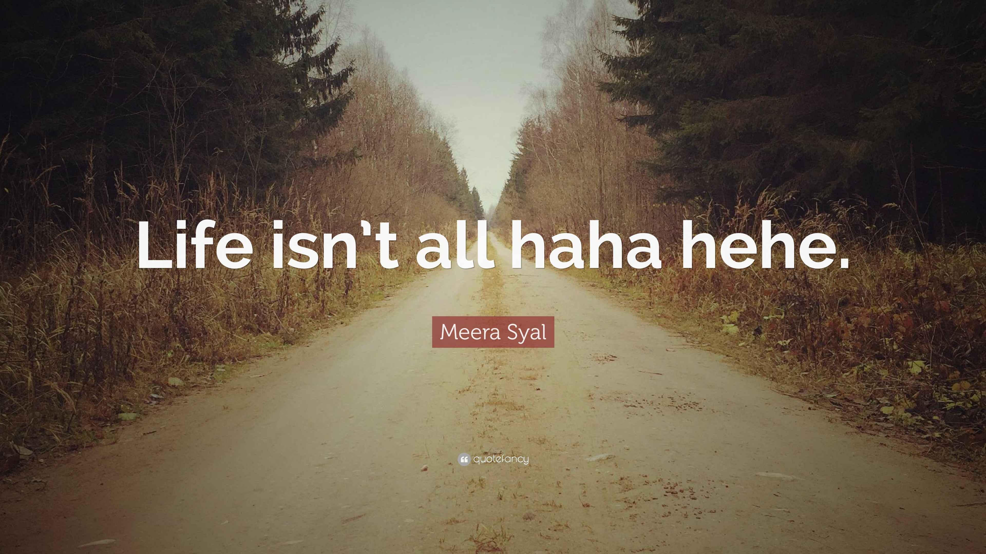 Meera Syal Quote: “Life isn’t all haha hehe.”