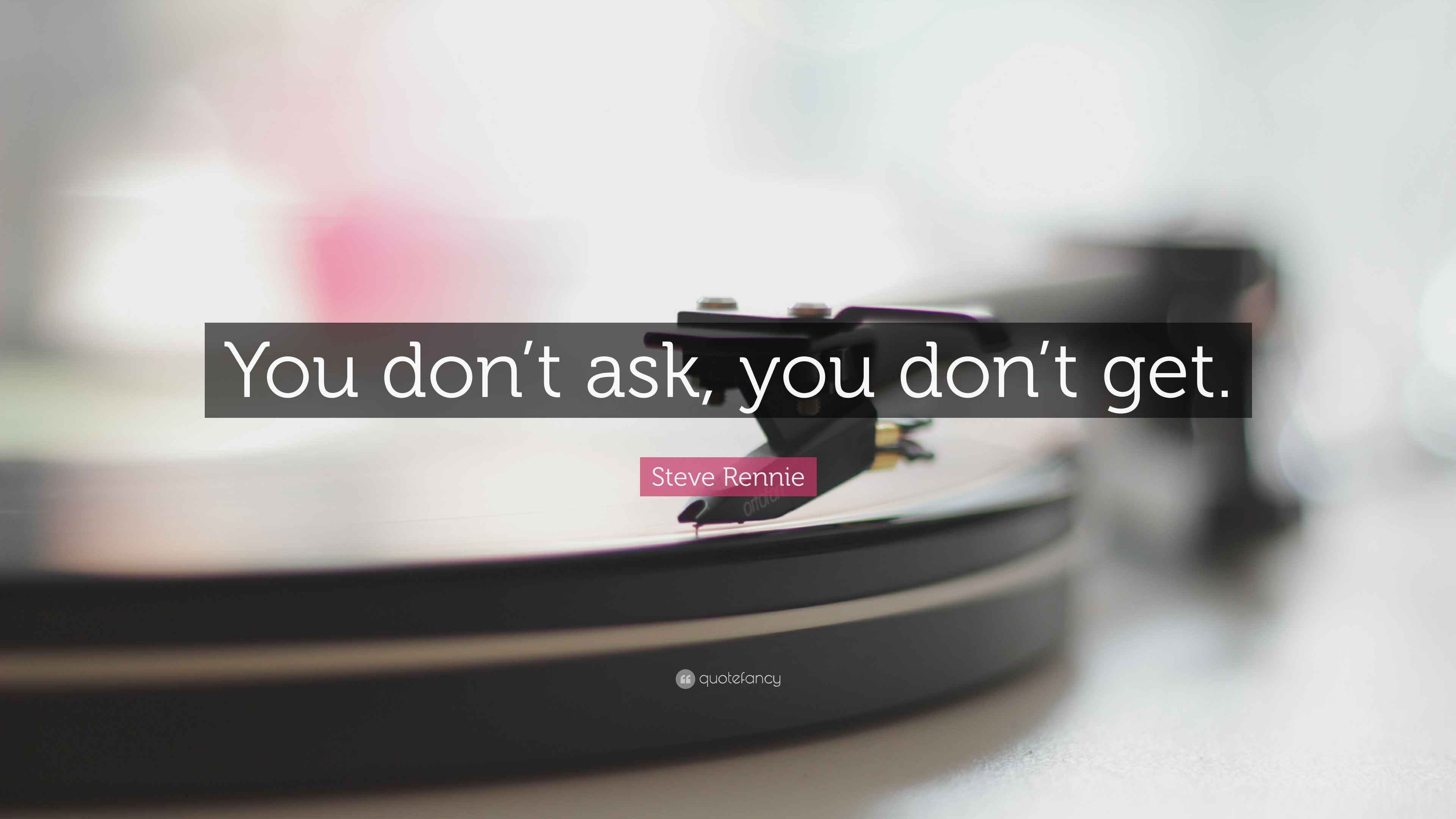 Steve Rennie Quote: “You don’t ask, you don’t get.”