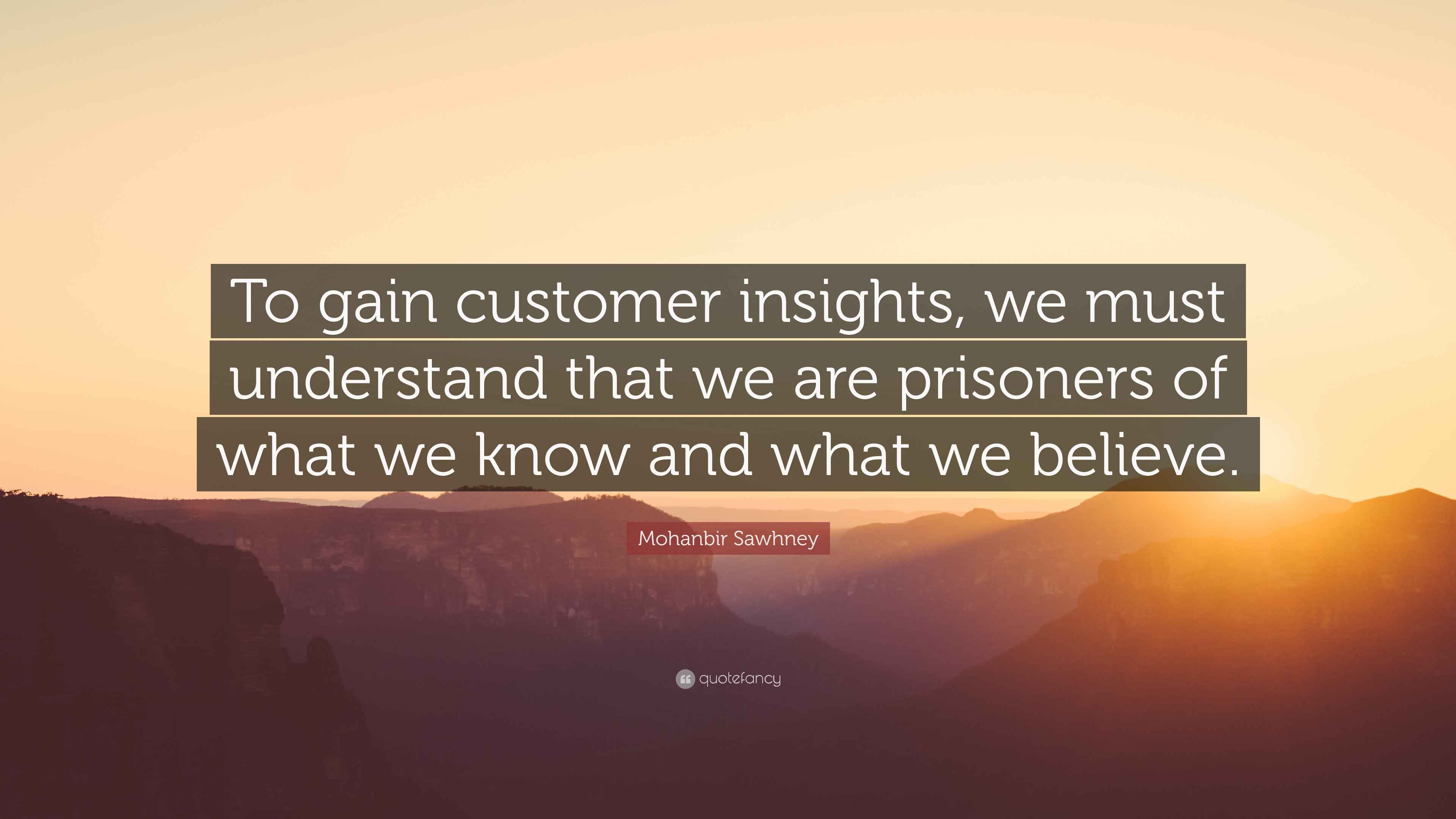 Mohanbir Sawhney Quote: “To gain customer insights, we must understand ...
