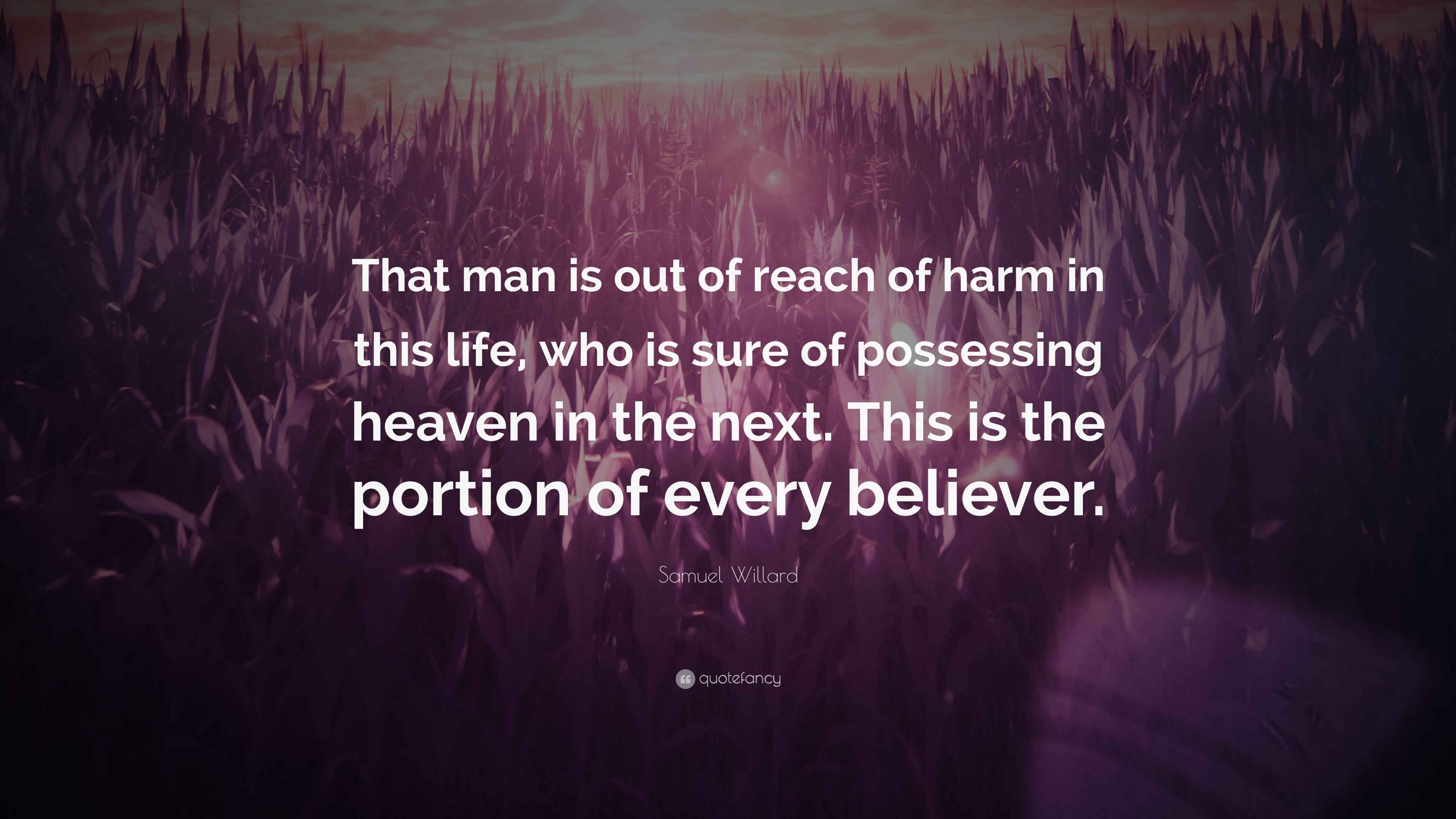 Samuel Willard Quote: “That man is out of reach of harm in this life ...