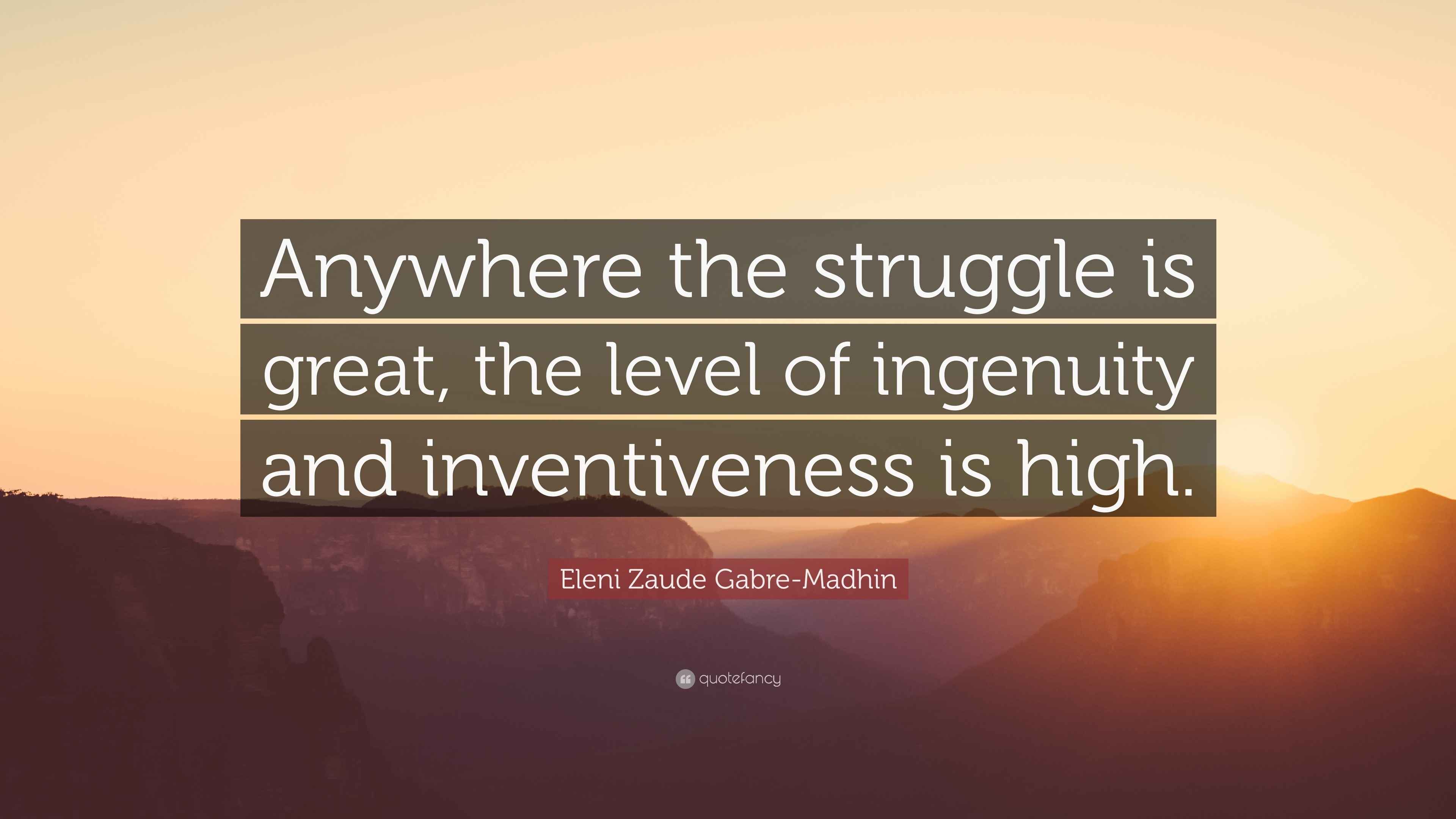 Eleni Zaude Gabre-Madhin Quote: “Anywhere the struggle is great, the ...