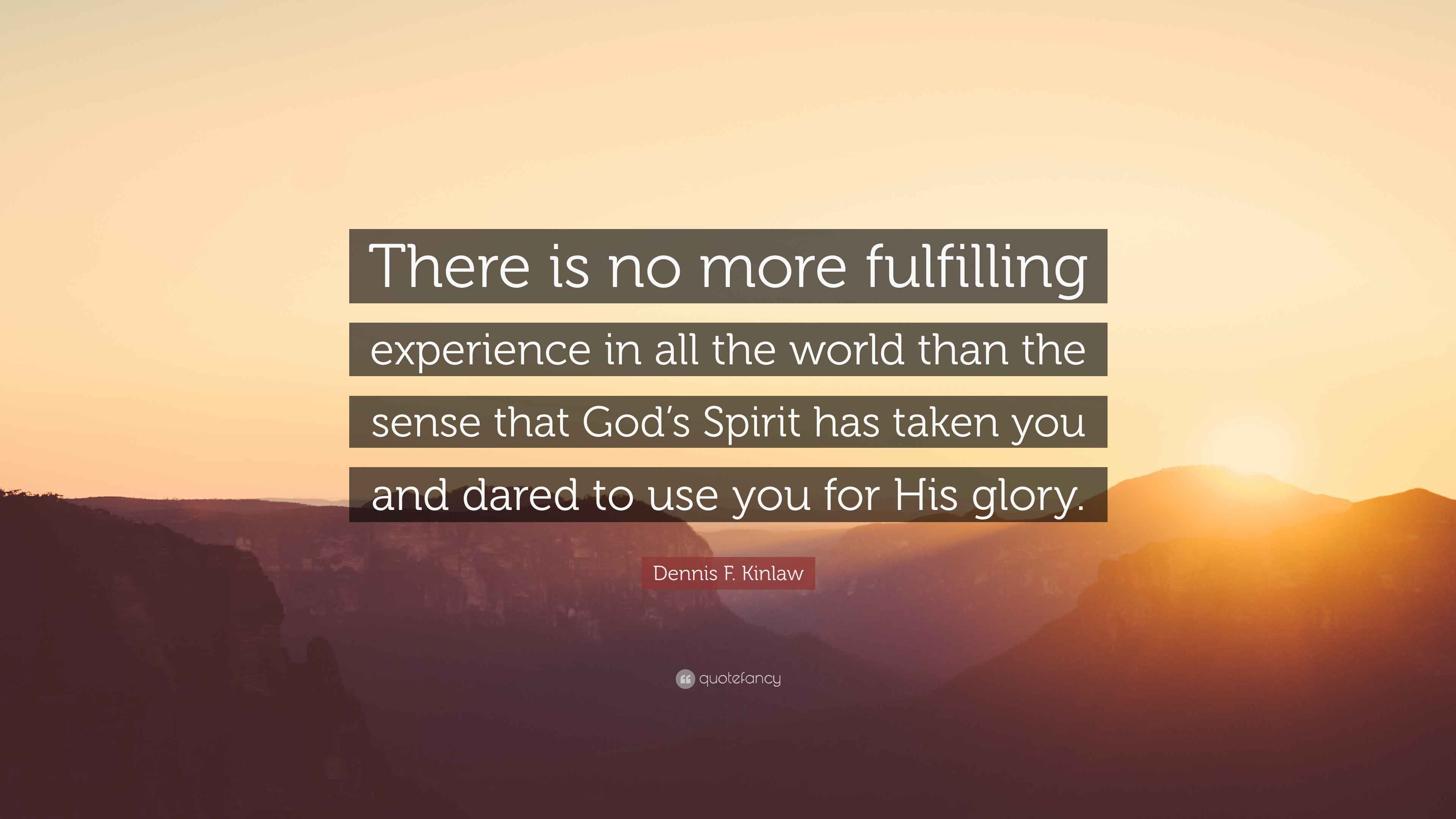 Dennis F. Kinlaw Quote: “There is no more fulfilling experience in all ...