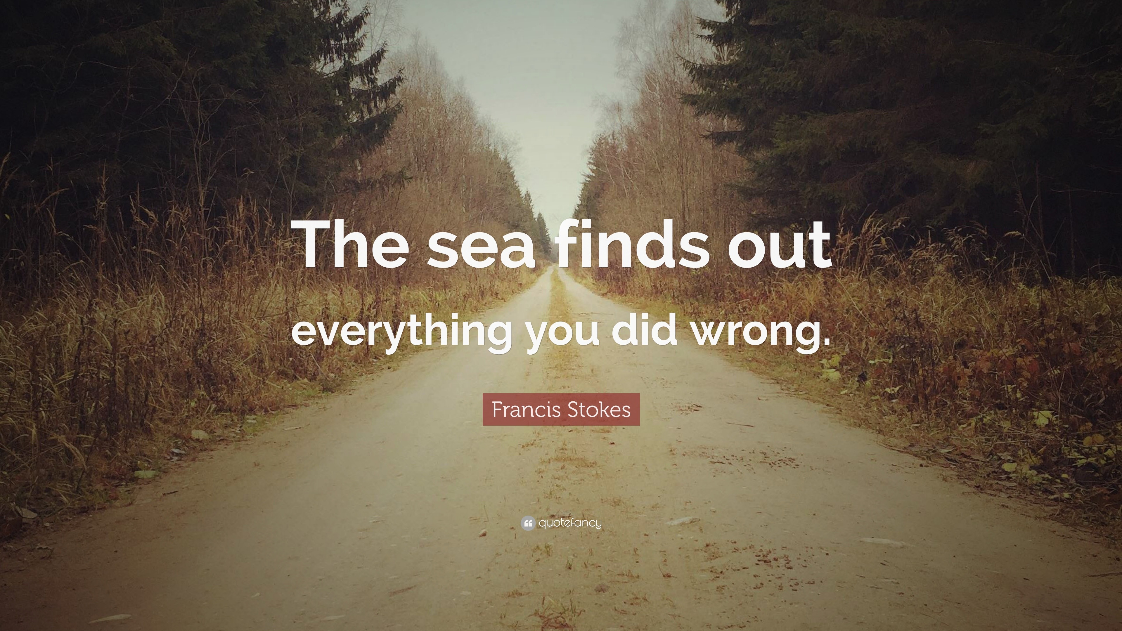 Francis Stokes Quote: “The sea finds out everything you did wrong.”