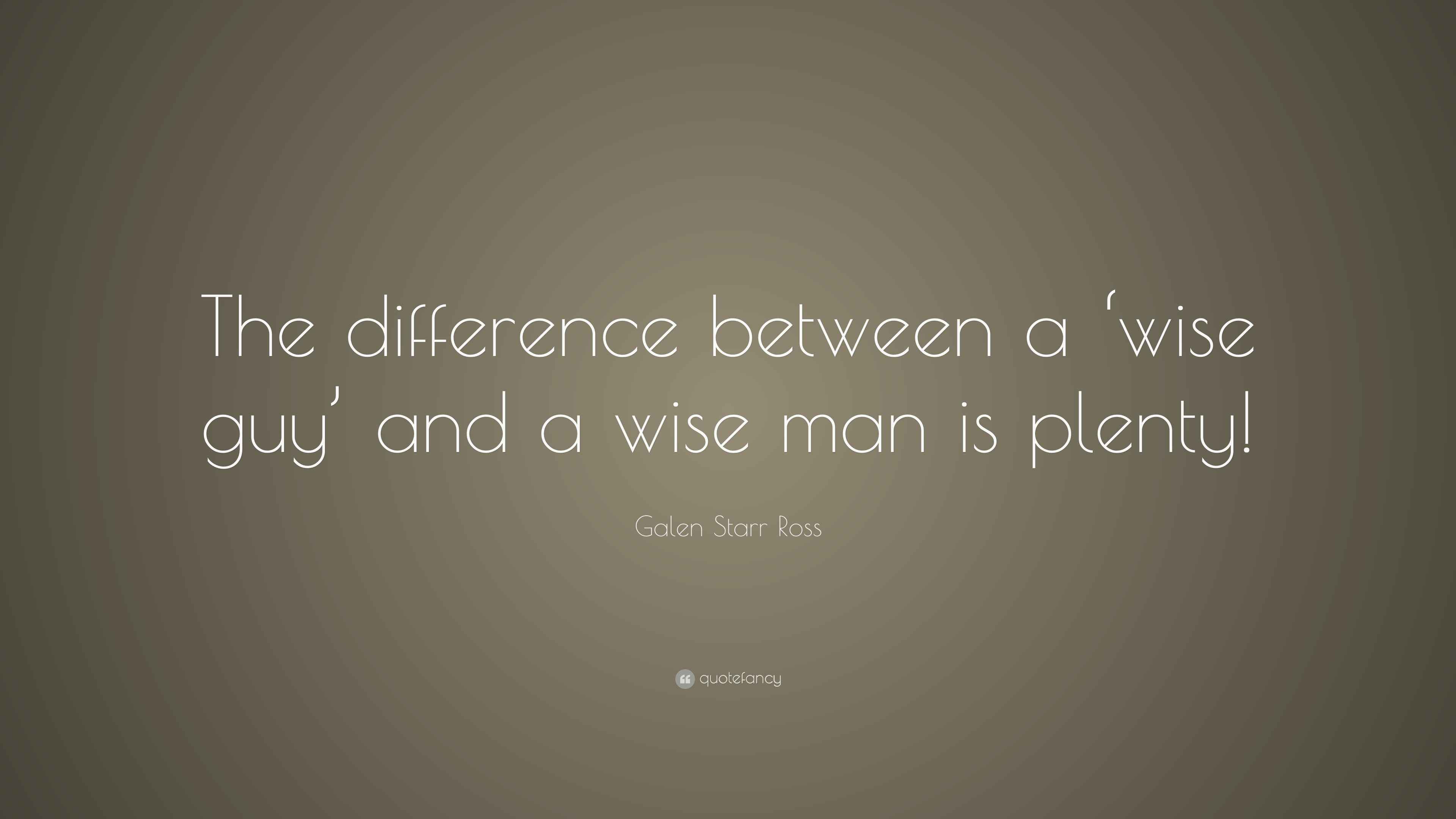 Galen Starr Ross Quote: “The difference between a ‘wise guy’ and a wise ...