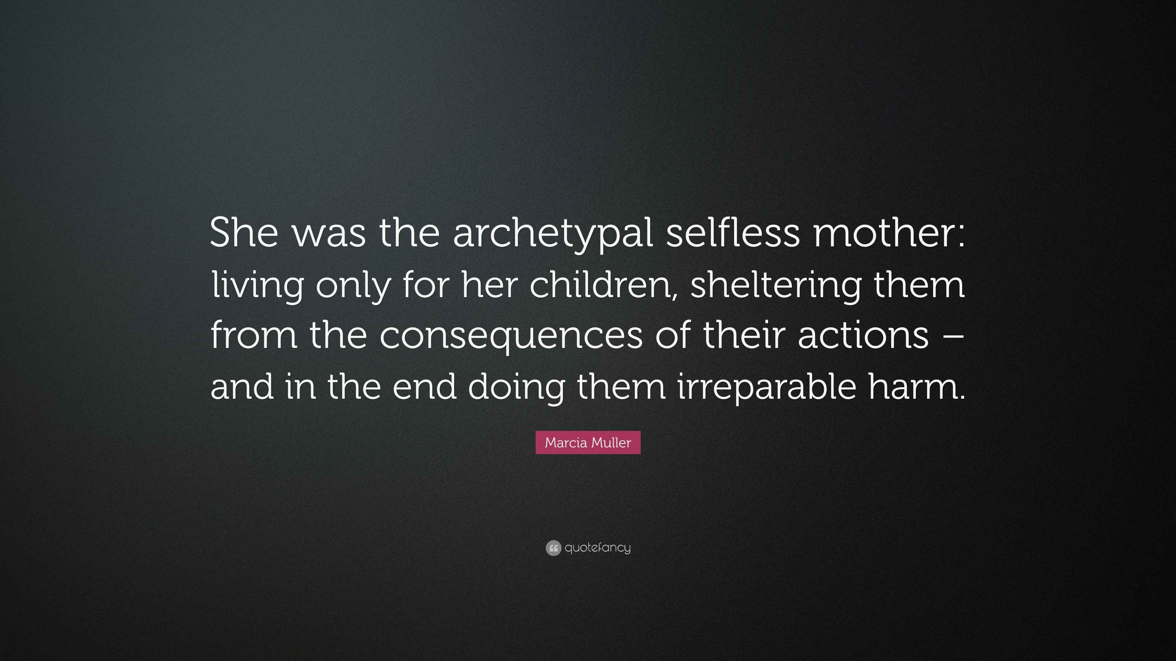 Marcia Muller Quote: “She was the archetypal selfless mother: living ...