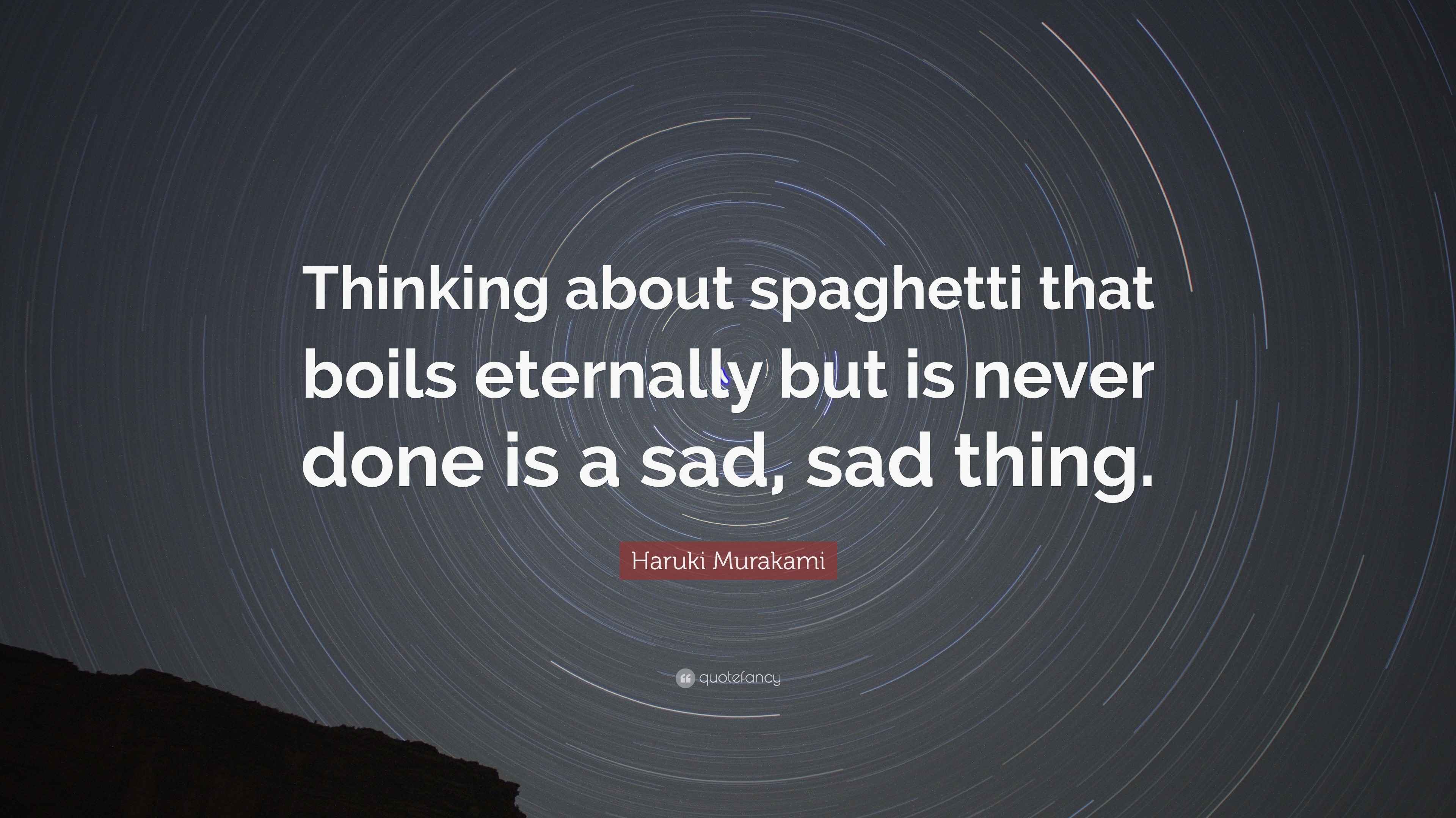 Haruki Murakami Quote: “Thinking about spaghetti that boils eternally ...