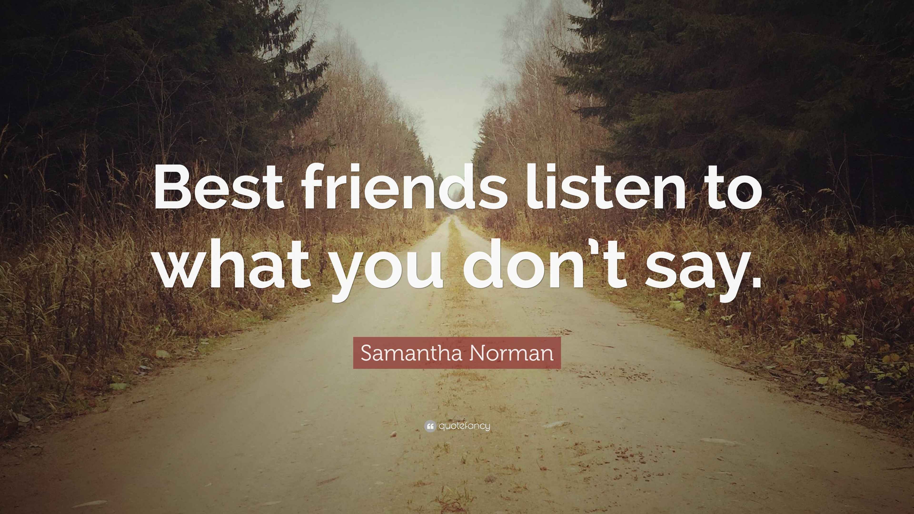 Samantha Norman Quote: “Best friends listen to what you don’t say.”