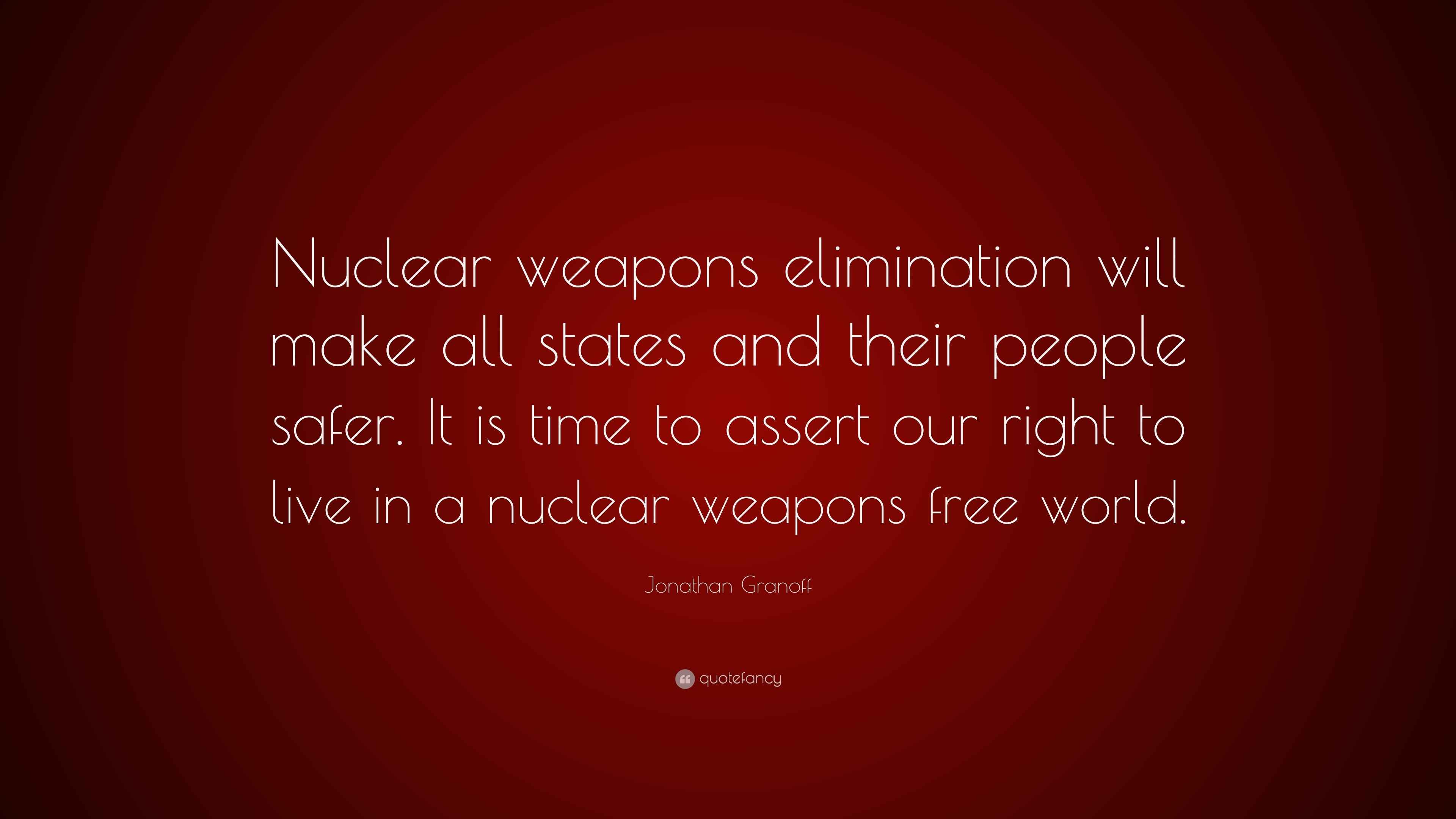 Jonathan Granoff Quote: “Nuclear weapons elimination will make all ...