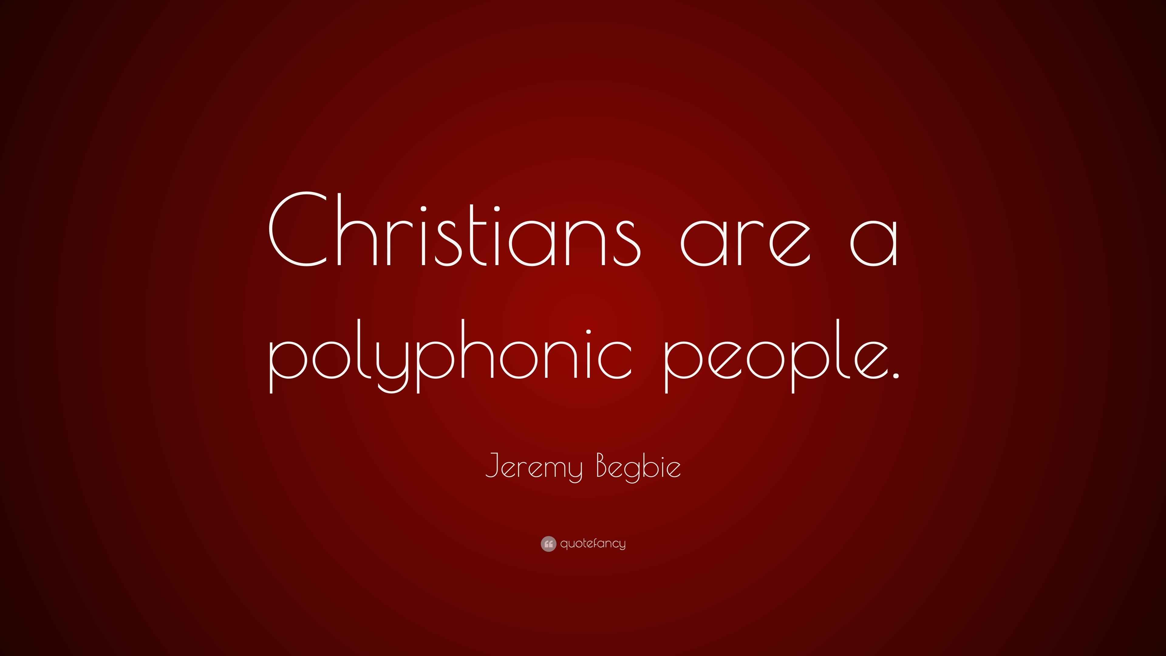 Jeremy Begbie Quote: “Christians are a polyphonic people.”