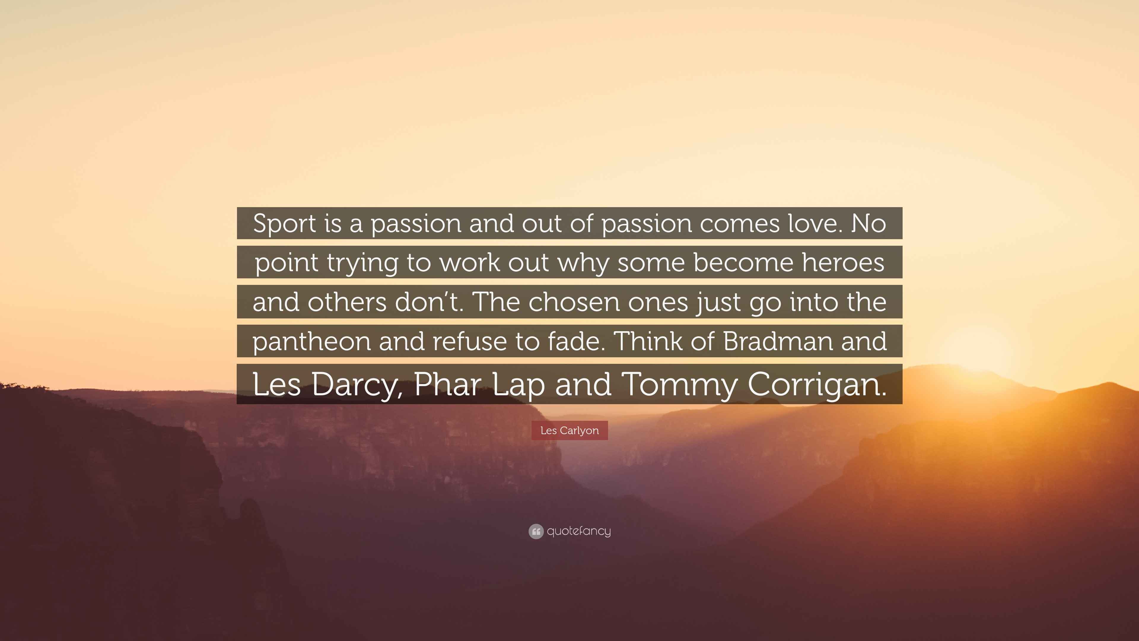 Les Carlyon Quote: “Sport is a passion and out of passion comes love ...