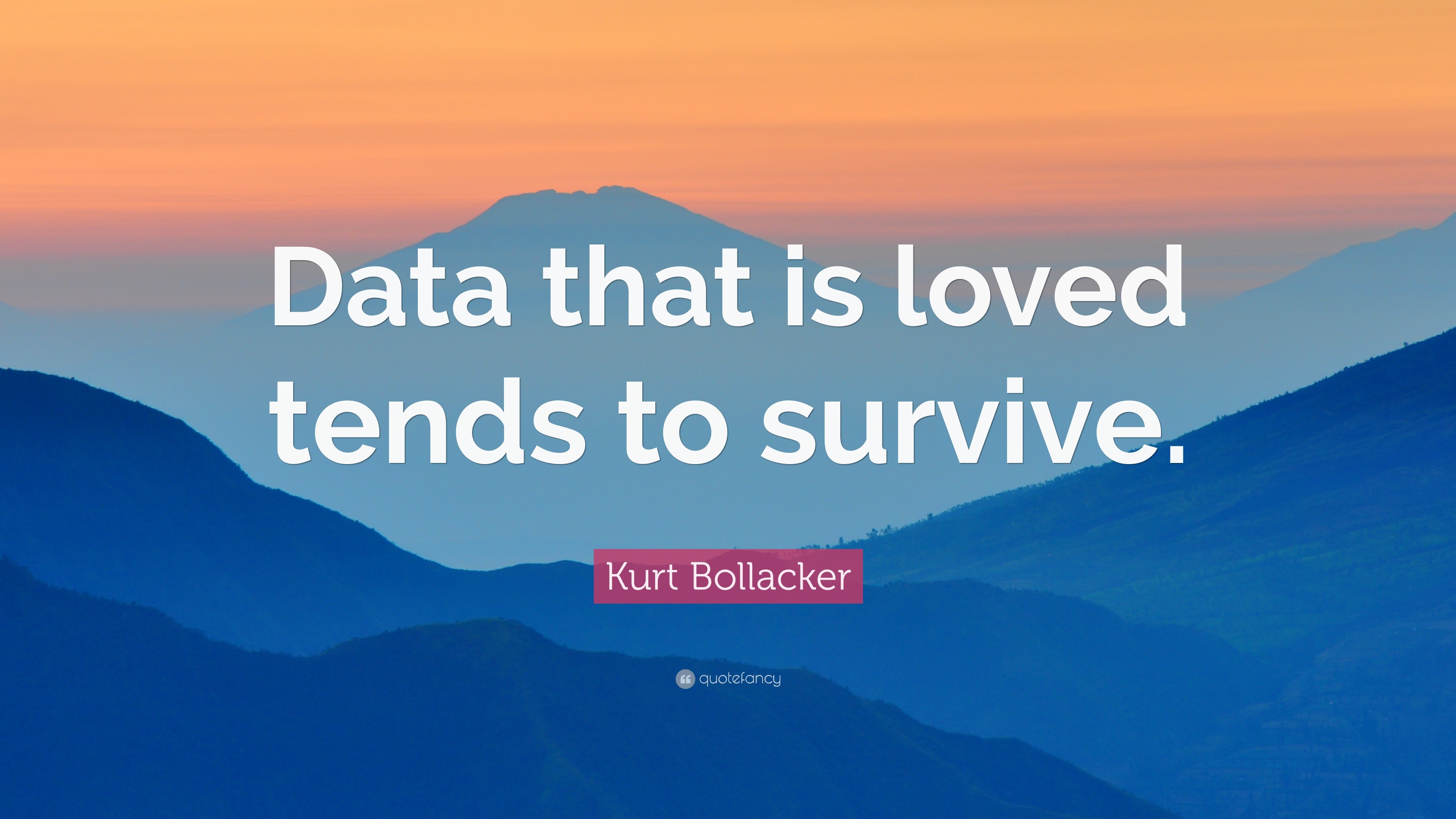 Kurt Bollacker Quote: “Data that is loved tends to survive.”