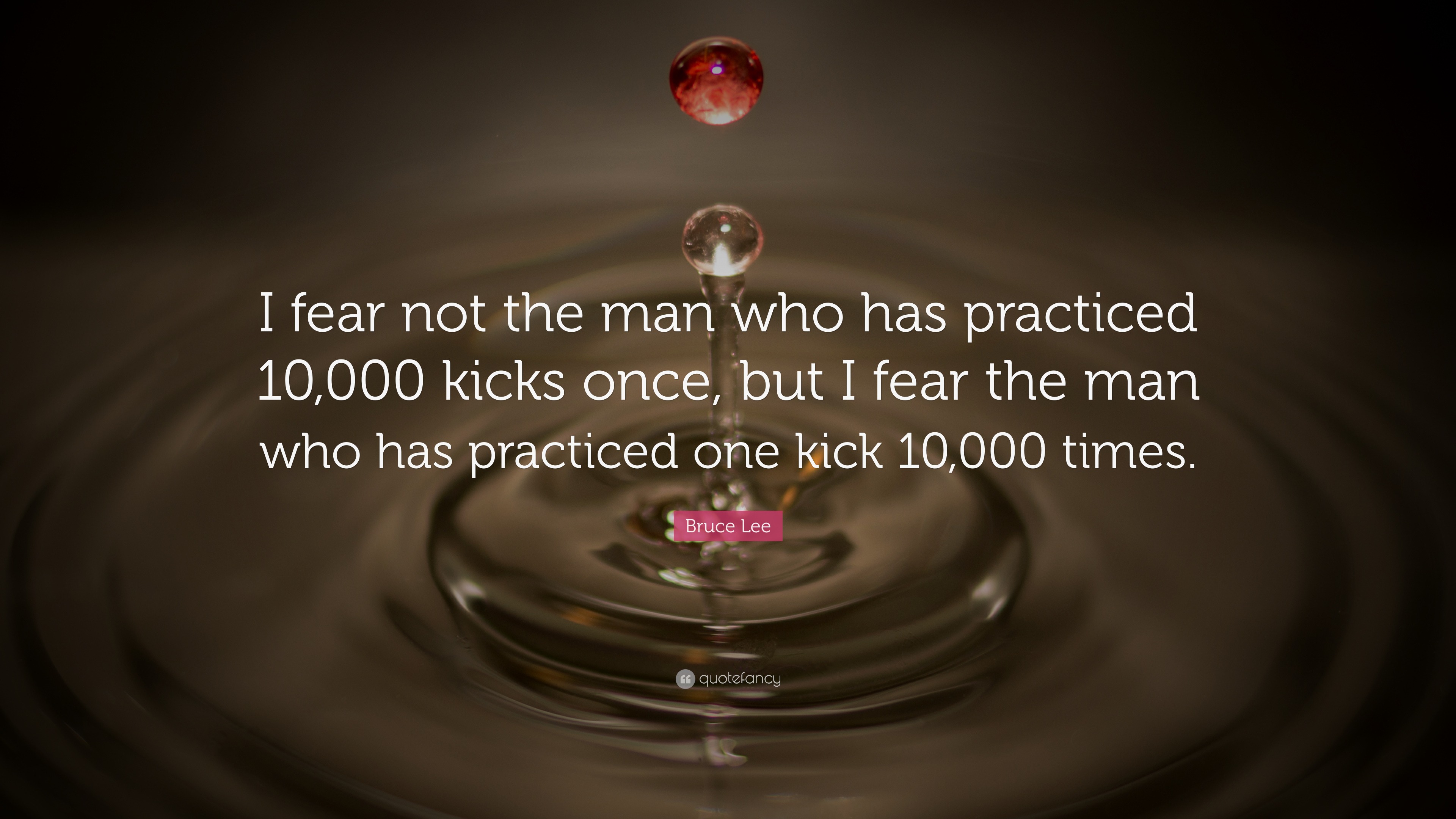 Bruce Lee Quote: “I fear not the man who has practiced 10,000 kicks ...