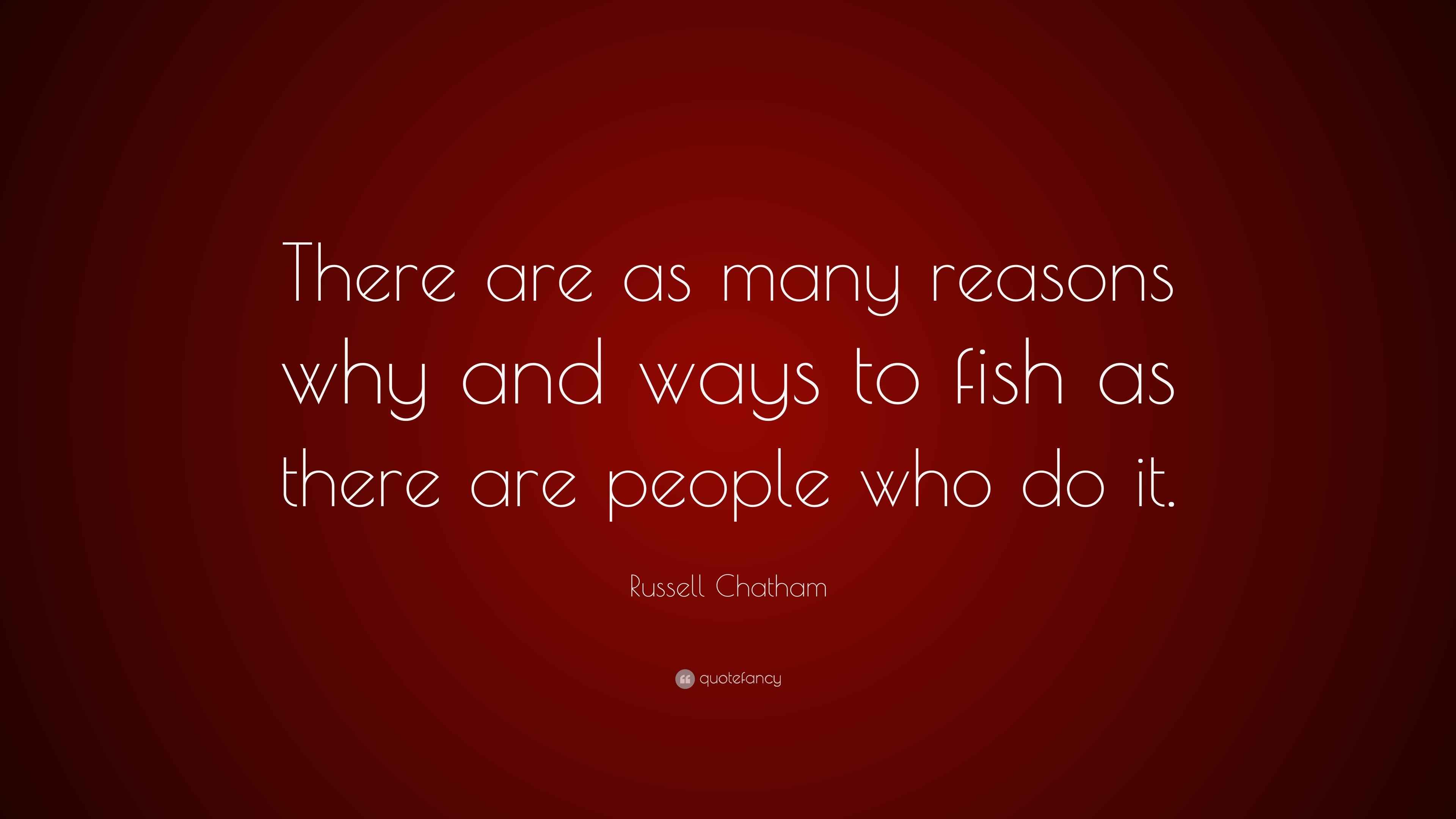 Russell Chatham Quote: “There are as many reasons why and ways to fish ...
