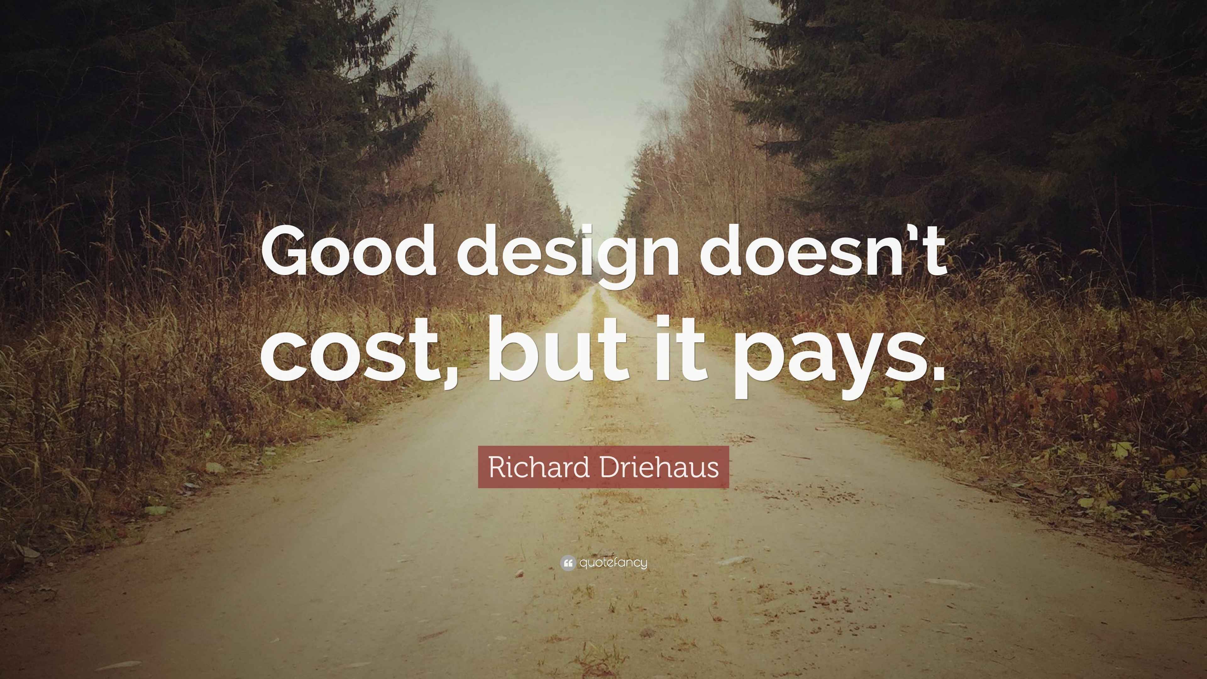 Richard Driehaus Quote: “Good design doesn’t cost, but it pays.”