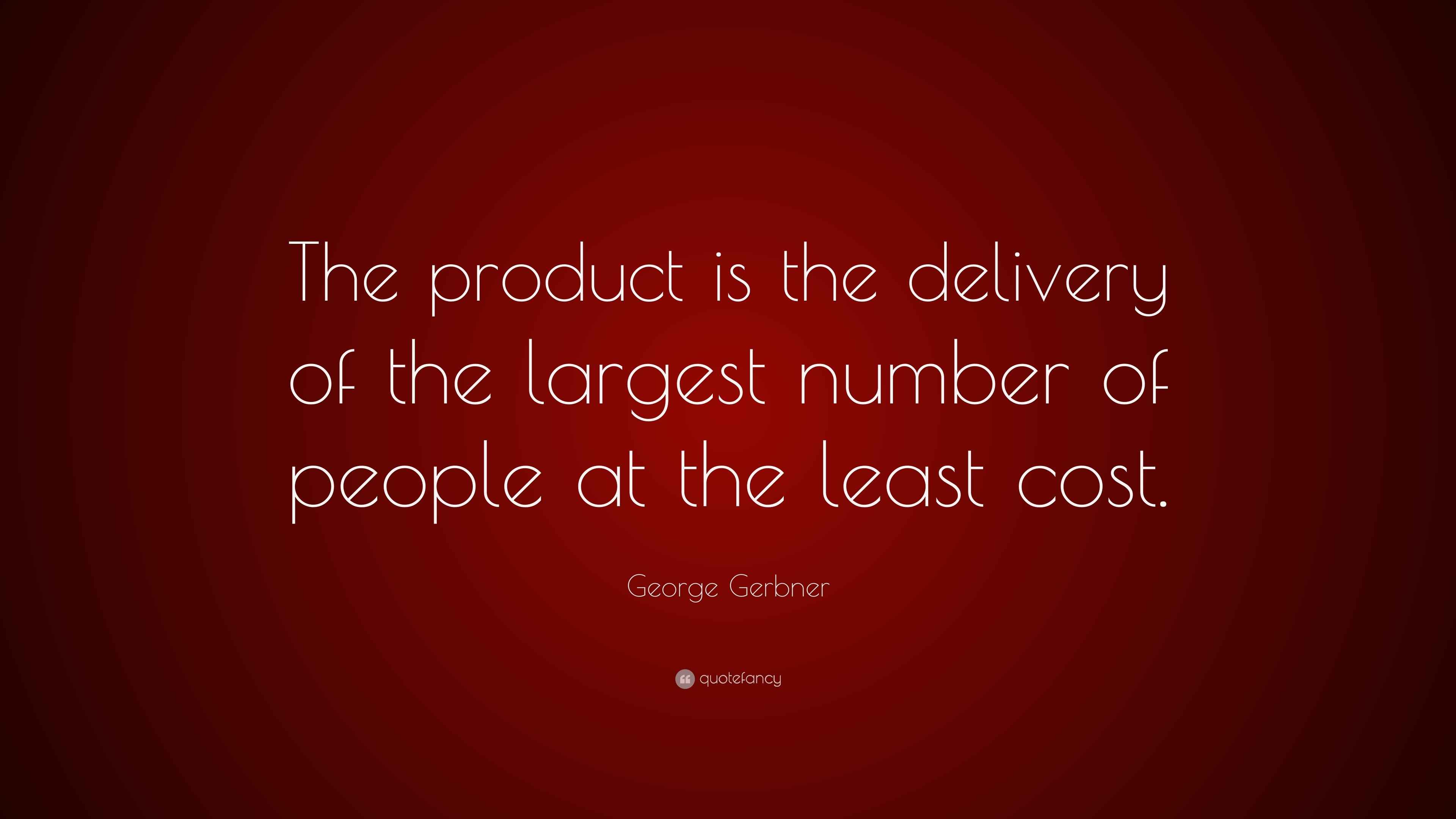 George Gerbner Quote: “The product is the delivery of the largest ...