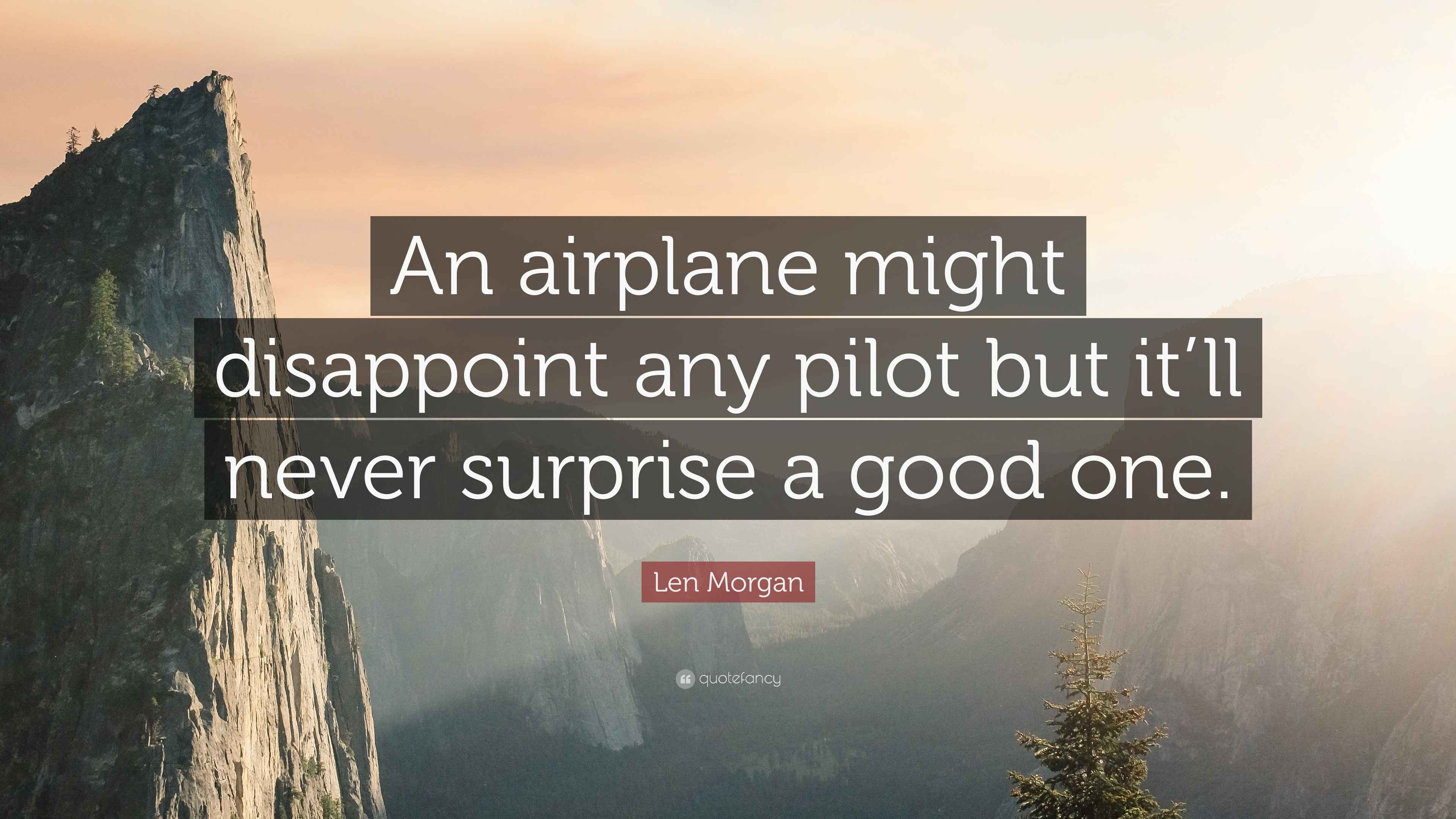 Len Morgan Quote: “An airplane might disappoint any pilot but it’ll ...
