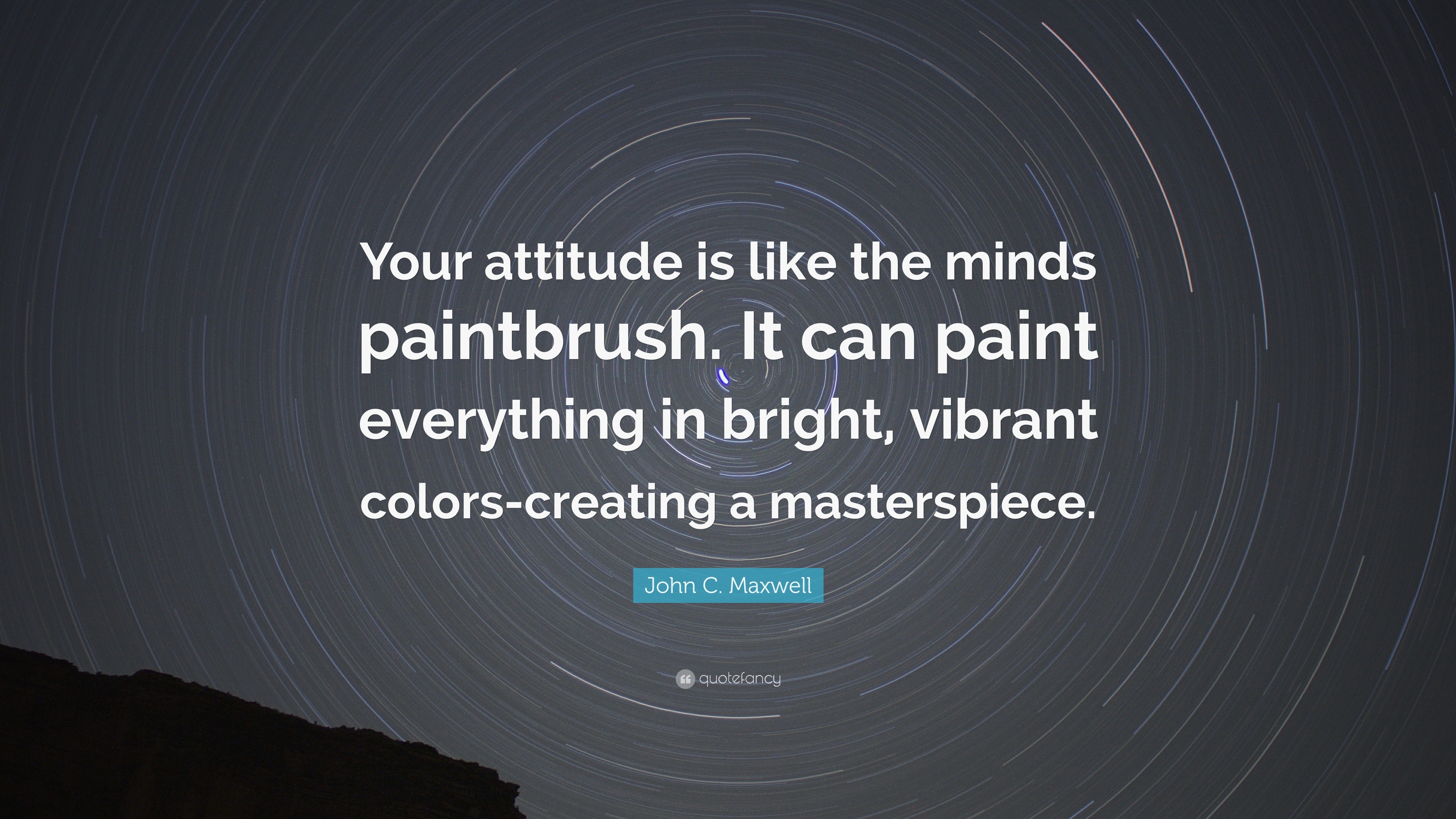 John C. Maxwell Quote: “Your attitude is like the minds paintbrush. It ...