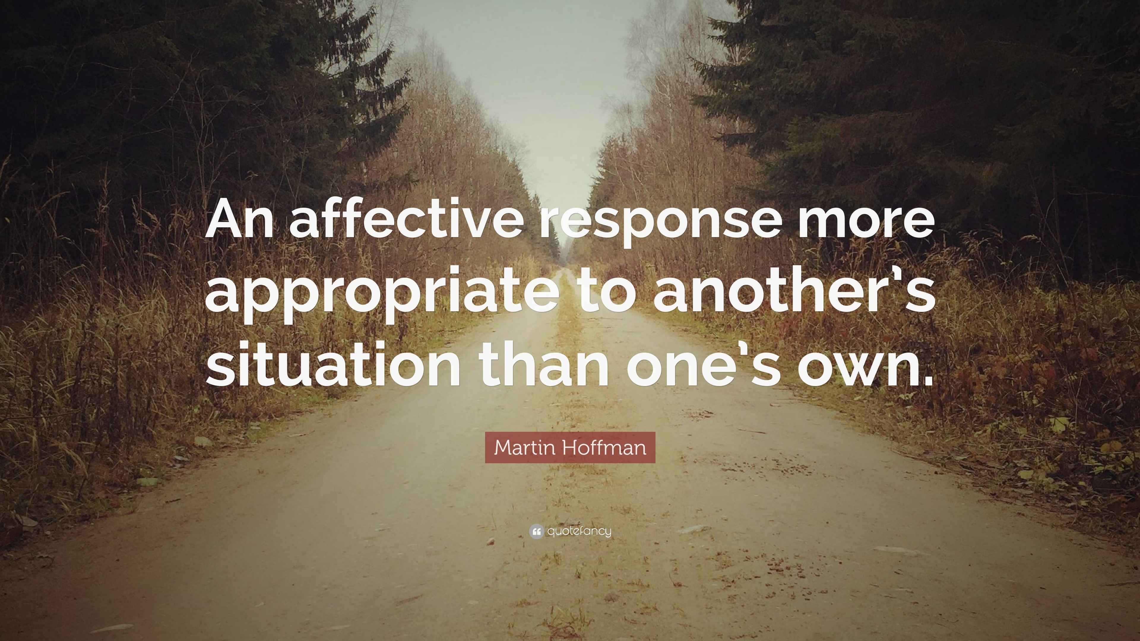 Martin Hoffman Quote: “An affective response more appropriate to ...