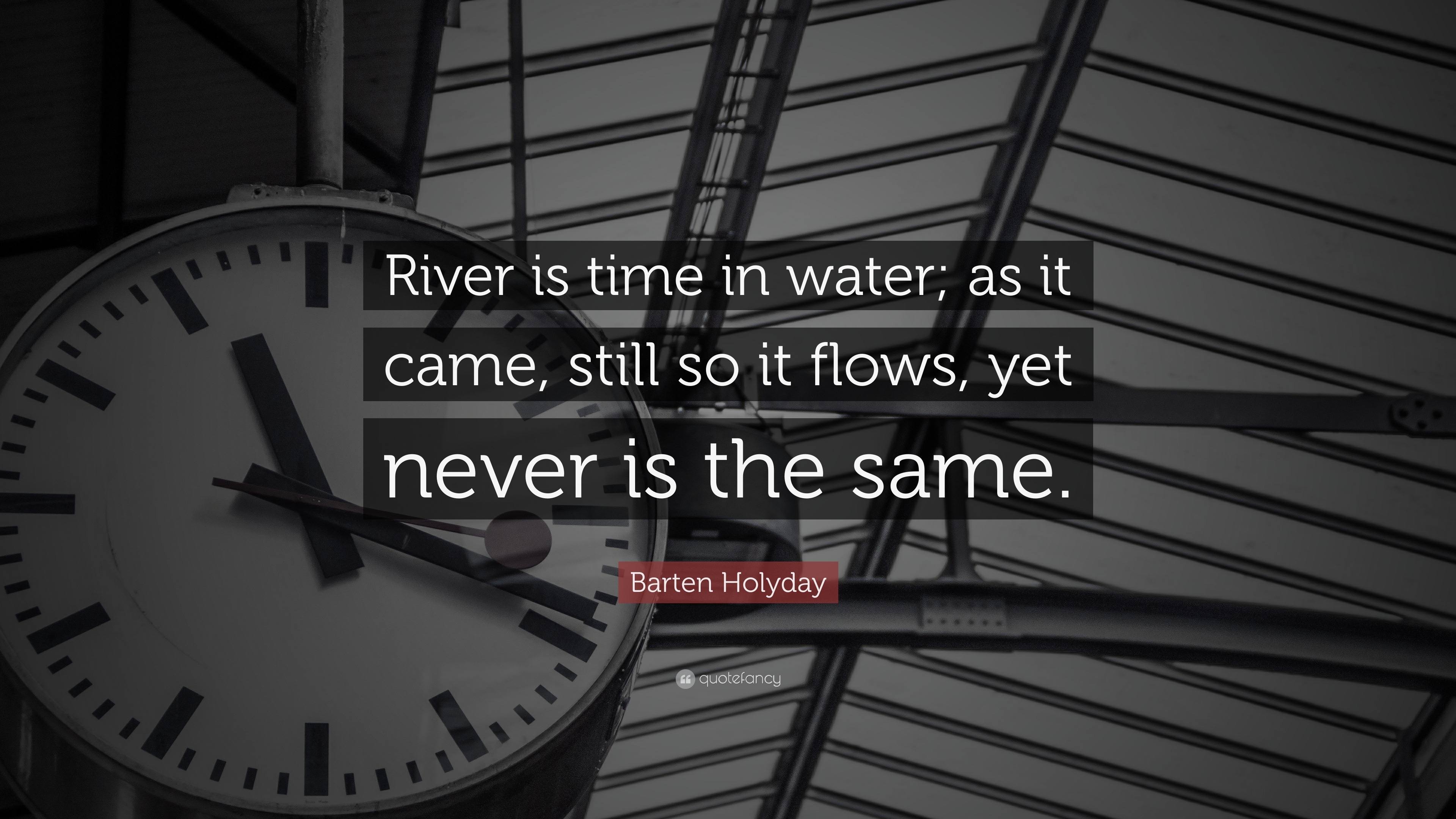 Barten Holyday Quote: “River is time in water; as it came, still so it ...