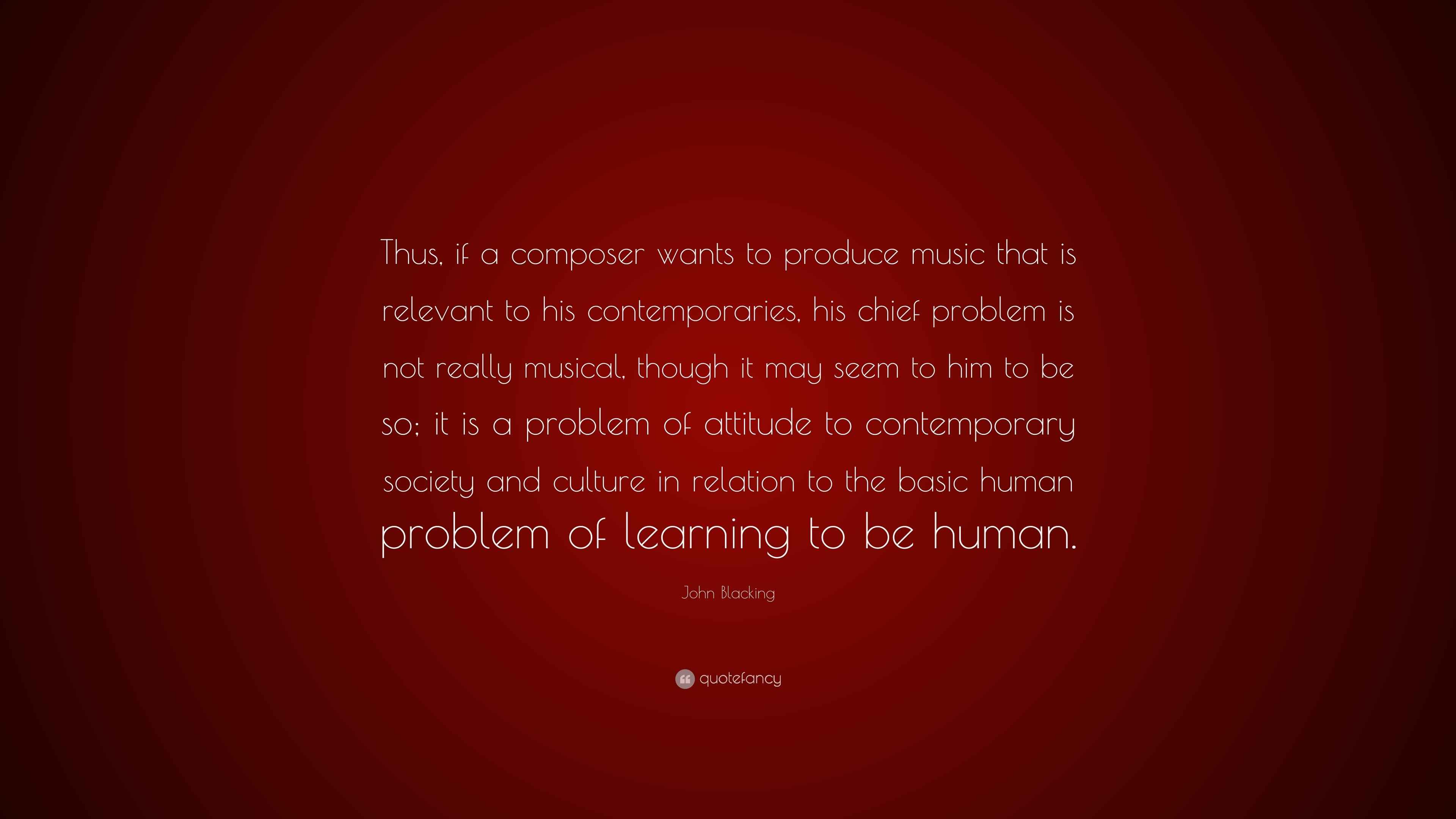 John Blacking Quote: “Thus, if a composer wants to produce music that ...