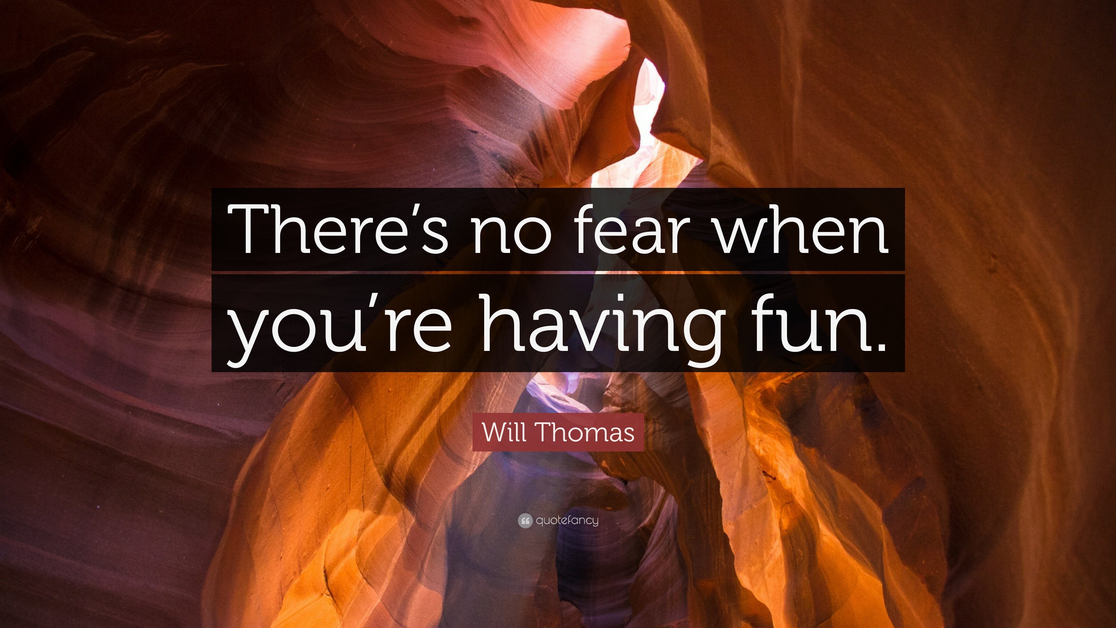 Will Thomas Quote: “There’s no fear when you’re having fun.”