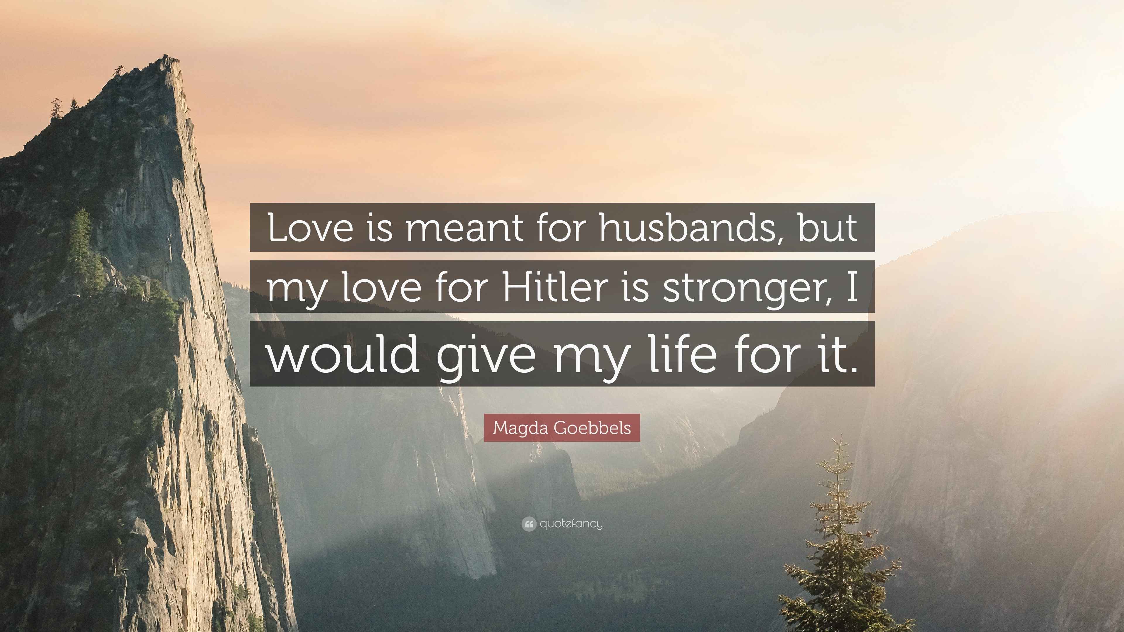 Magda Goebbels Quote: “Love is meant for husbands, but my love for ...