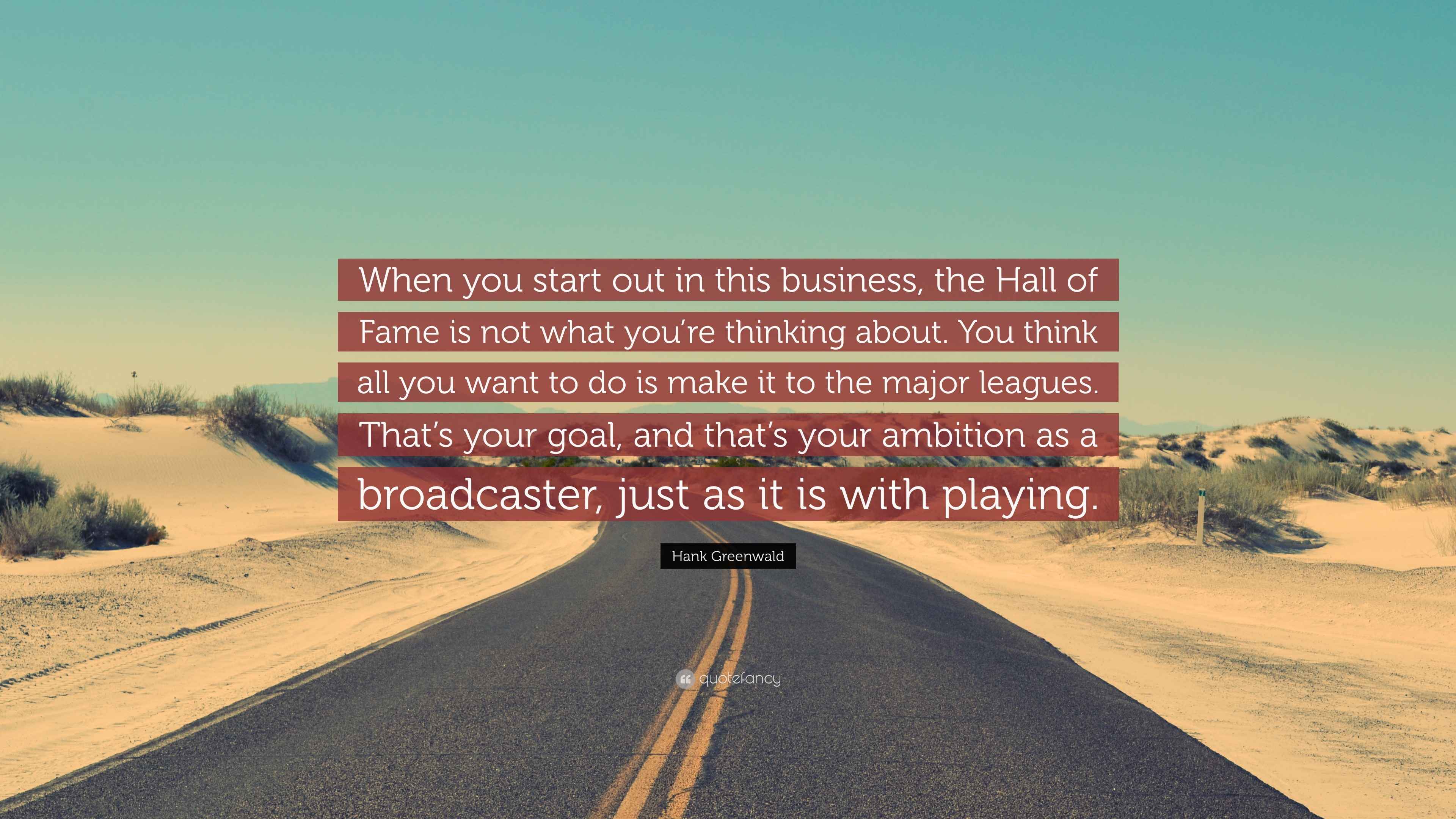 Hank Greenwald Quote: “When you start out in this business, the Hall of ...