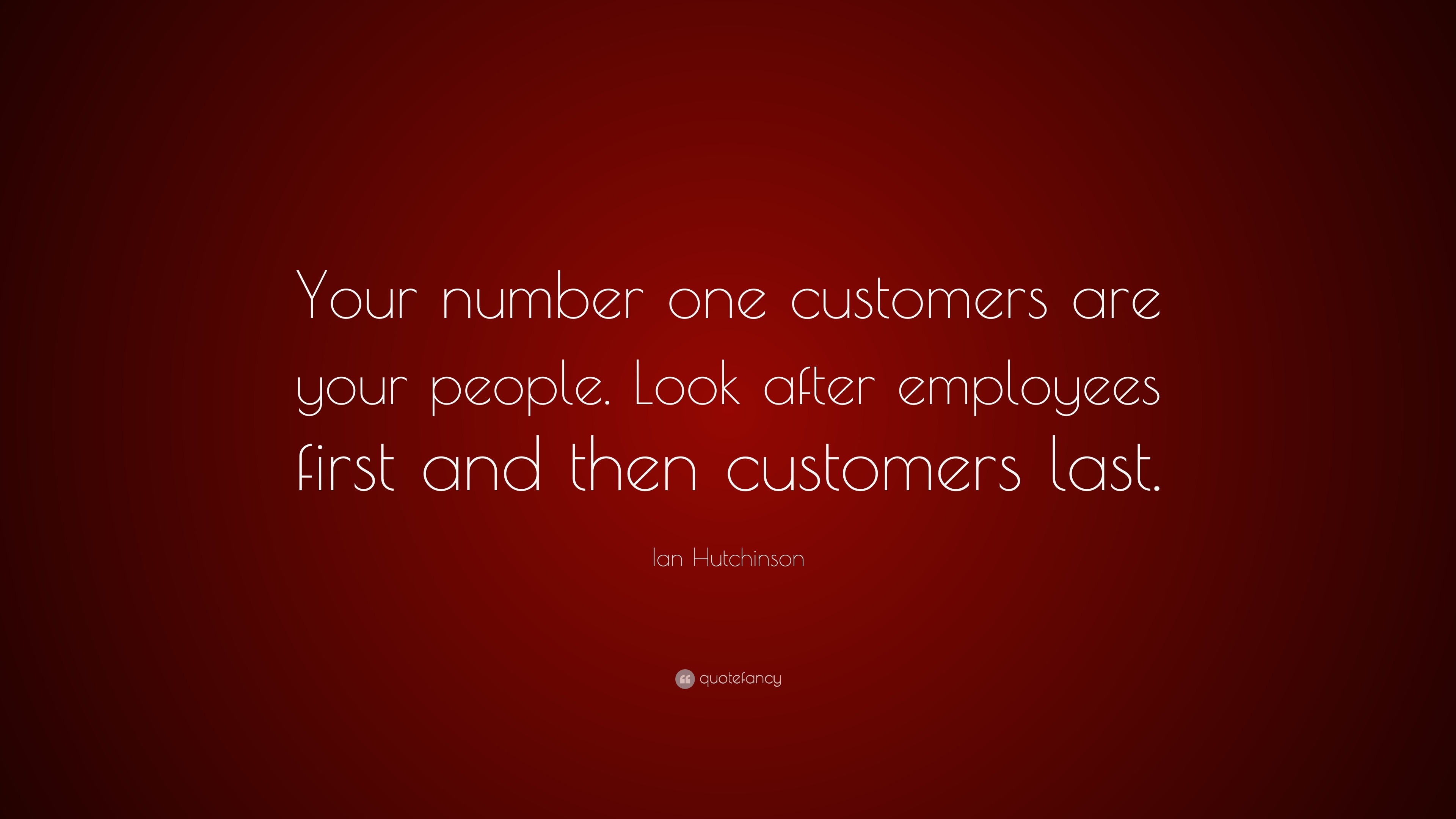 Ian Hutchinson Quote: “Your number one customers are your people. Look ...