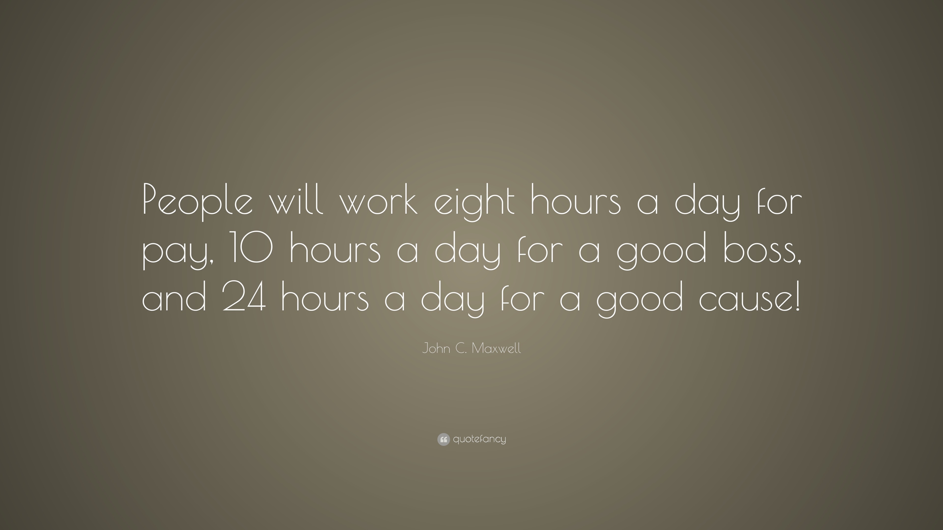 John C. Maxwell Quote: “People will work eight hours a day for pay, 10 ...