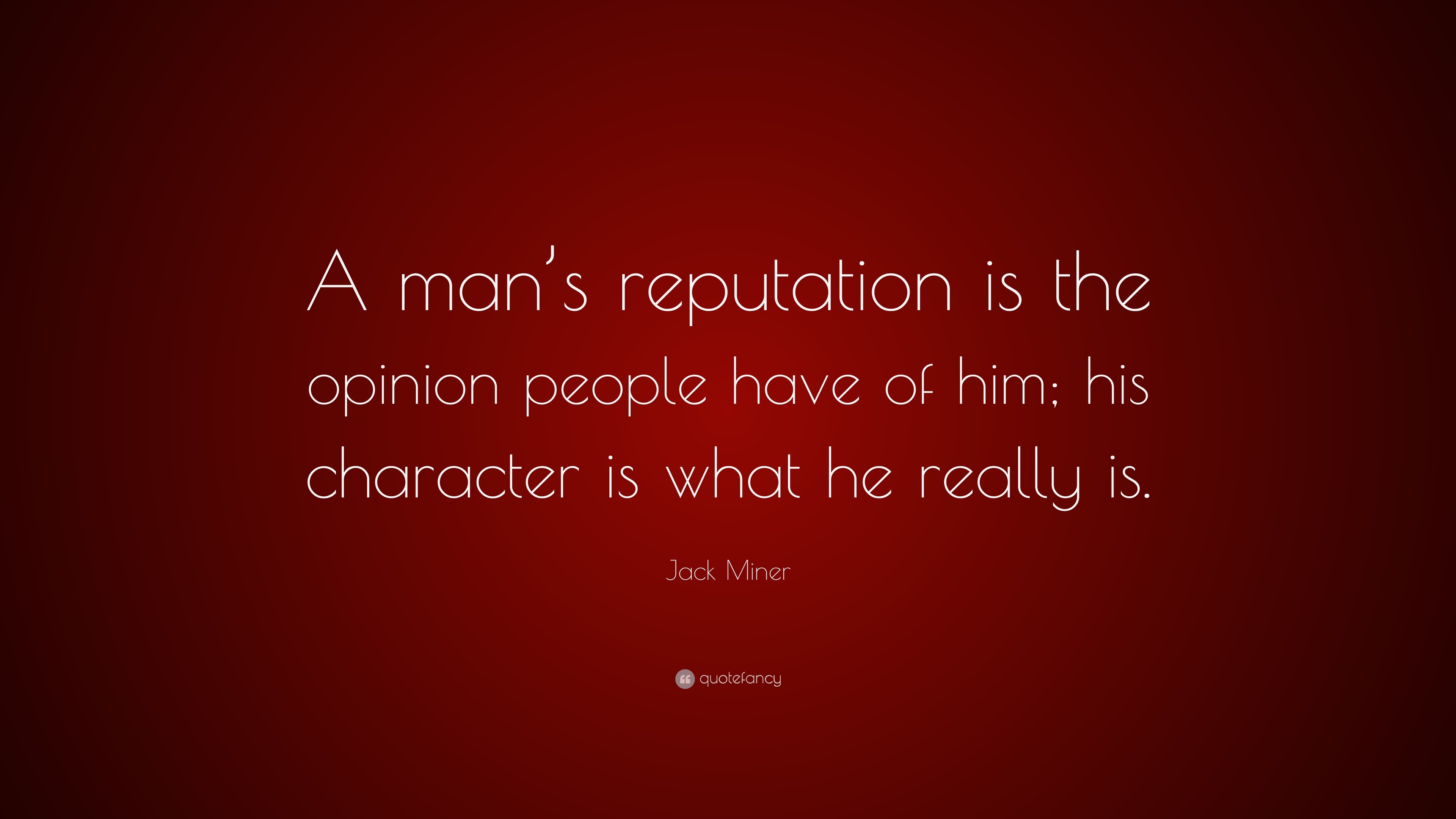 Jack Miner Quote: “A man’s reputation is the opinion people have of him ...