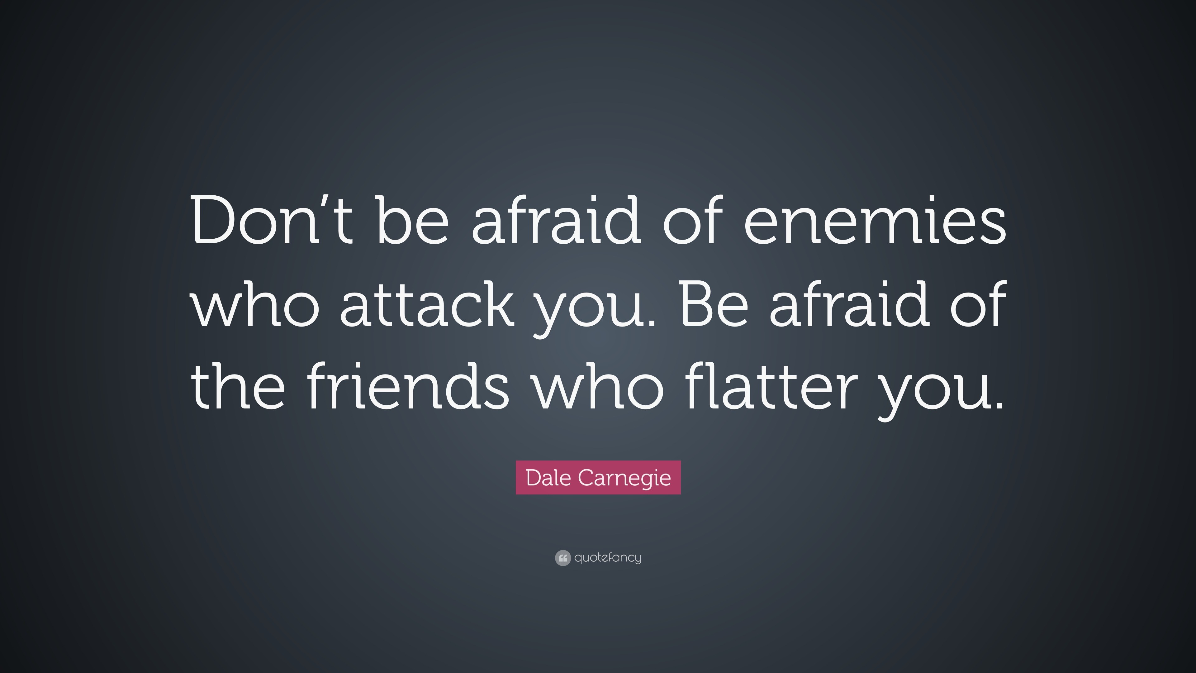 Dale Carnegie Quote: “Don’t be afraid of enemies who attack you. Be ...