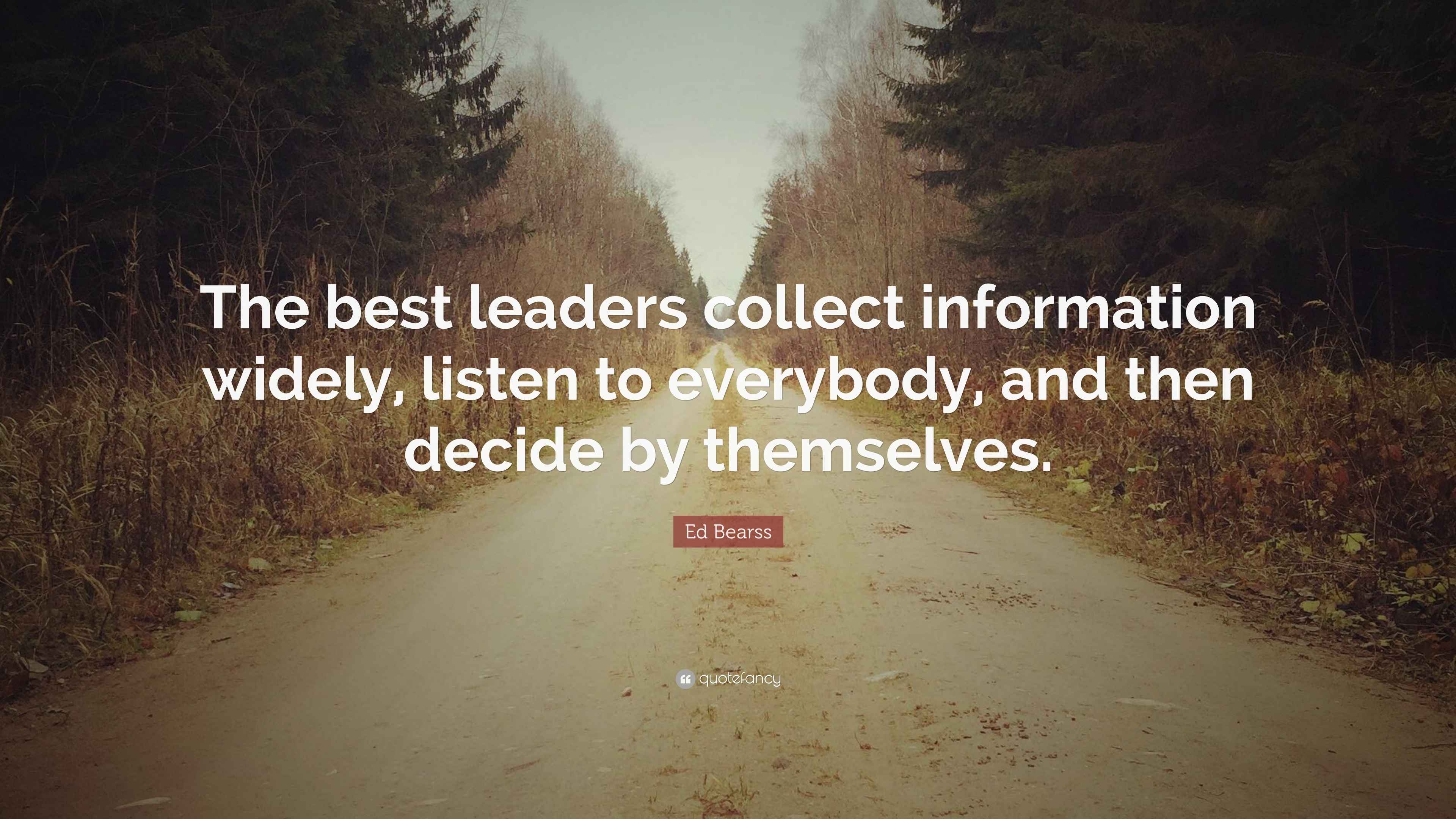 Ed Bearss Quote: “The best leaders collect information widely, listen ...