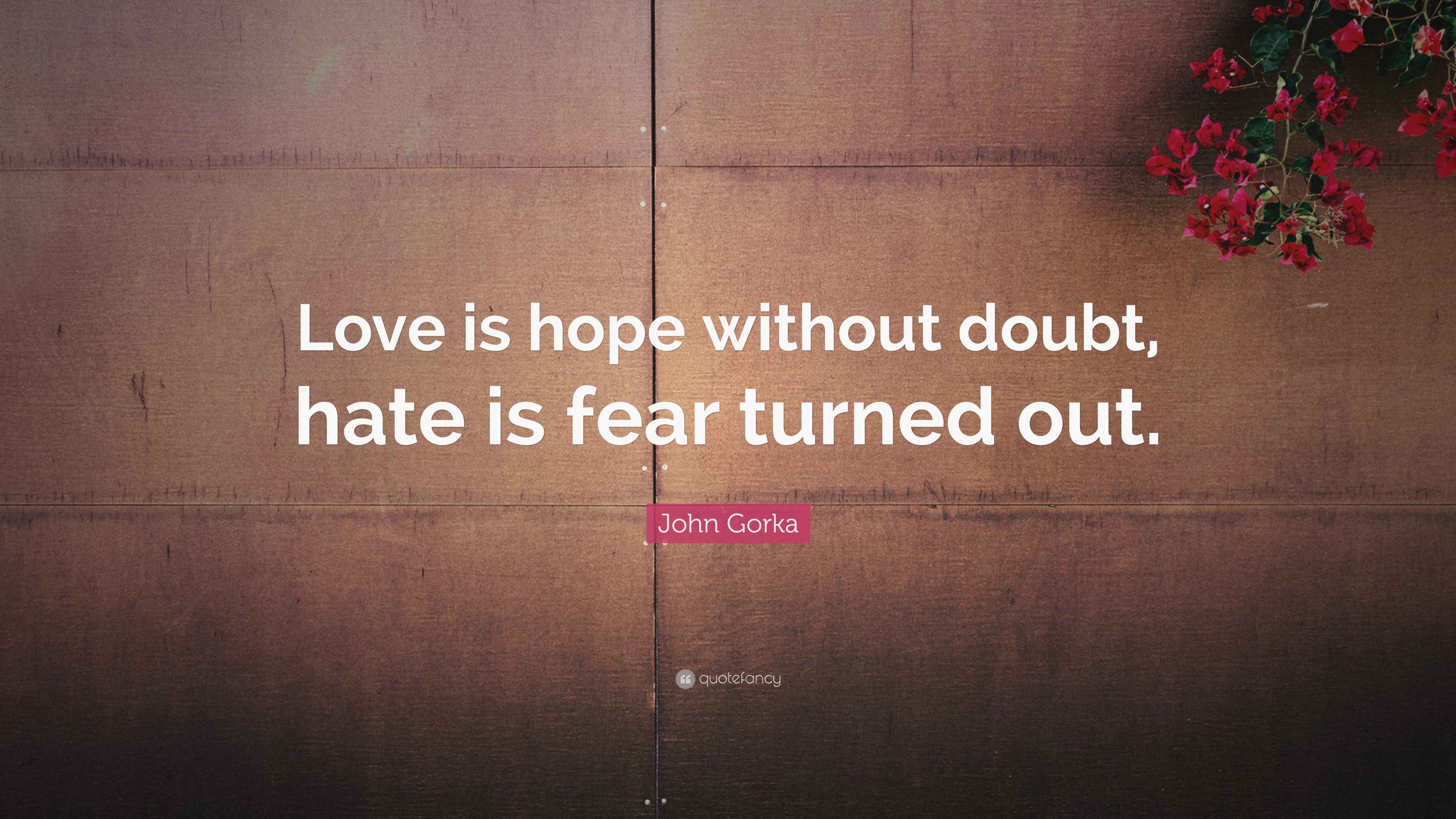 John Gorka Quote: “Love is hope without doubt, hate is fear turned out.”