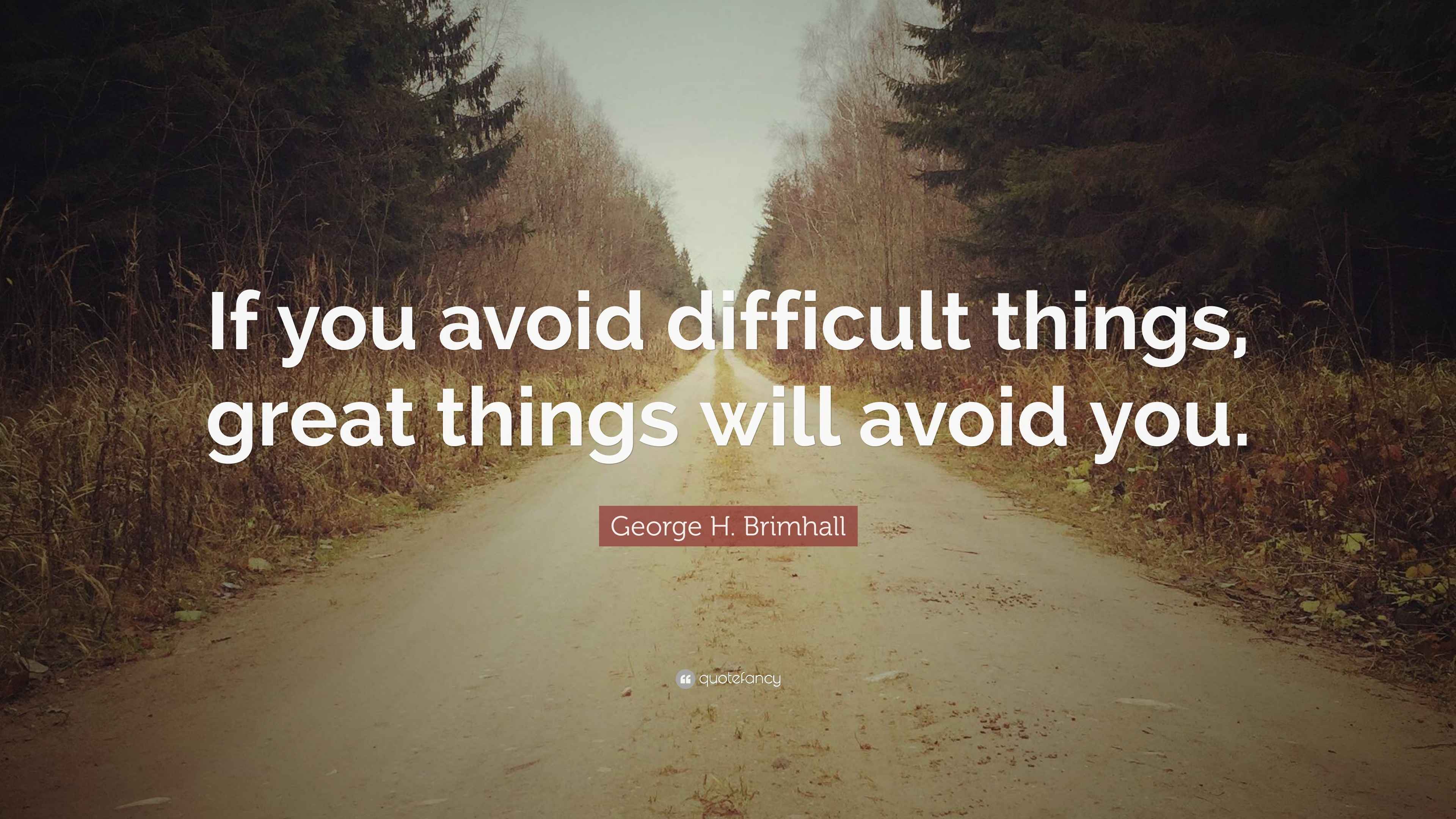 George H. Brimhall Quote: “If you avoid difficult things, great things ...