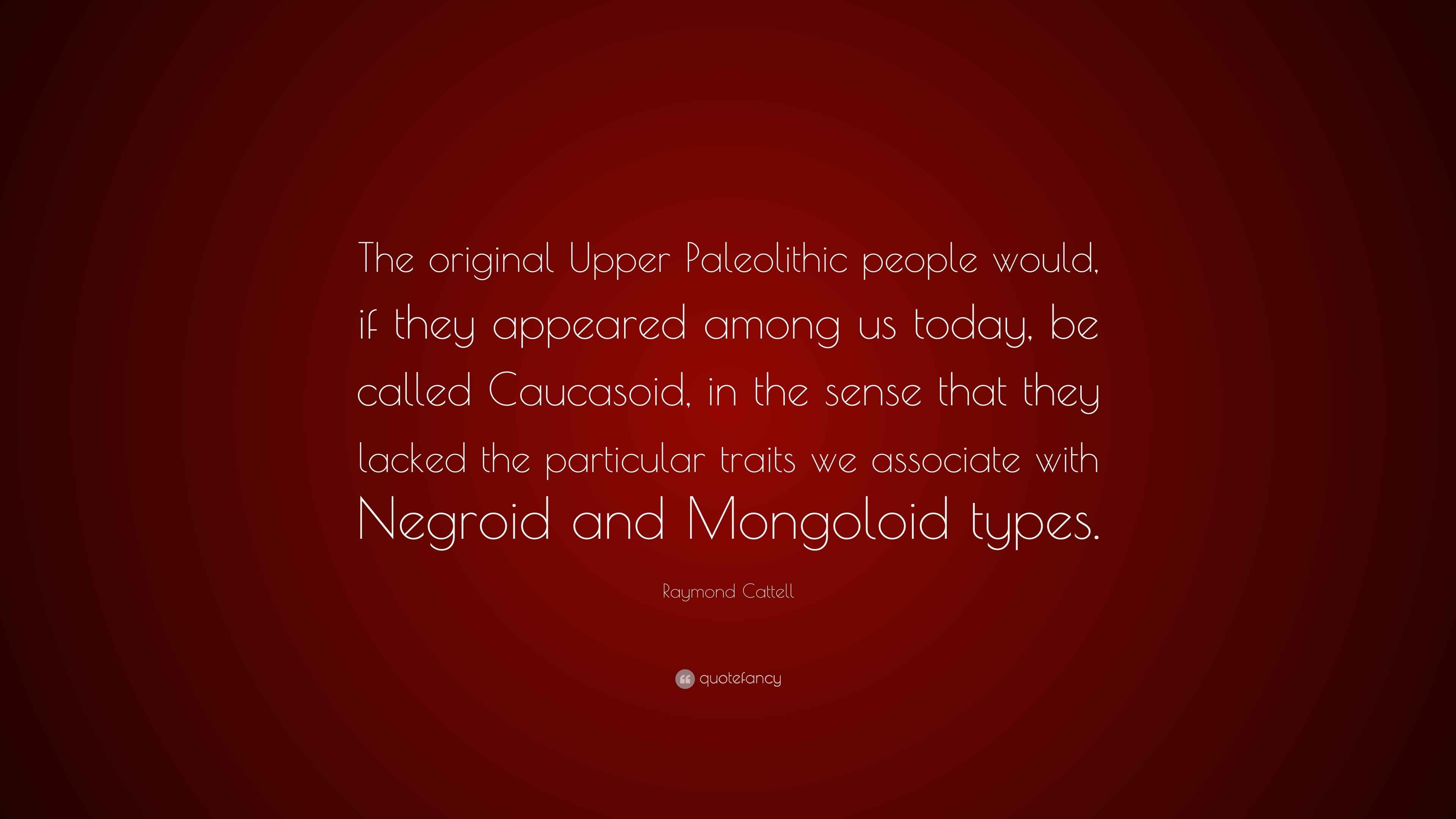 Raymond Cattell Quote: “The original Upper Paleolithic people would, if ...