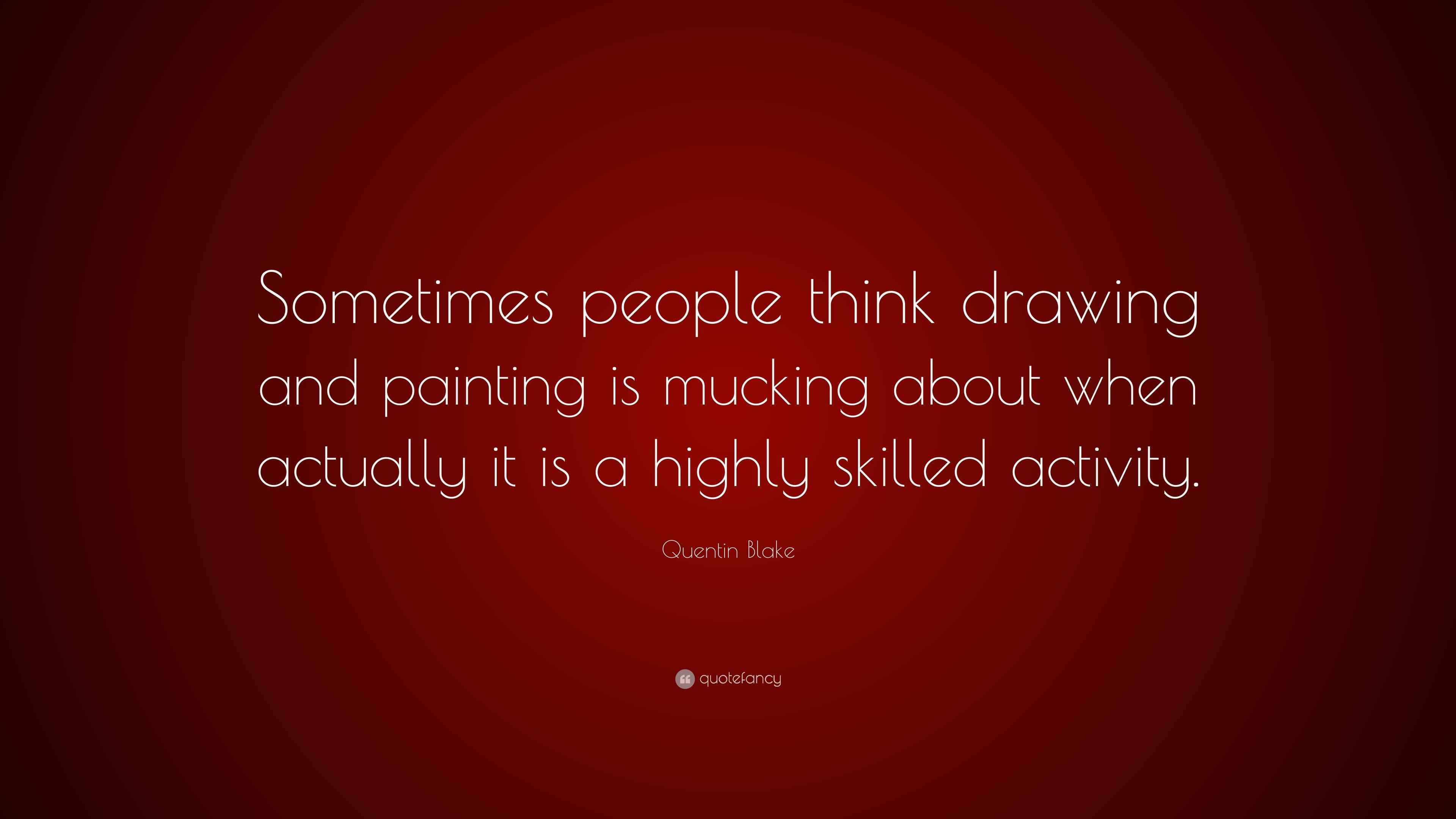Quentin Blake Quote: “Sometimes people think drawing and painting is ...