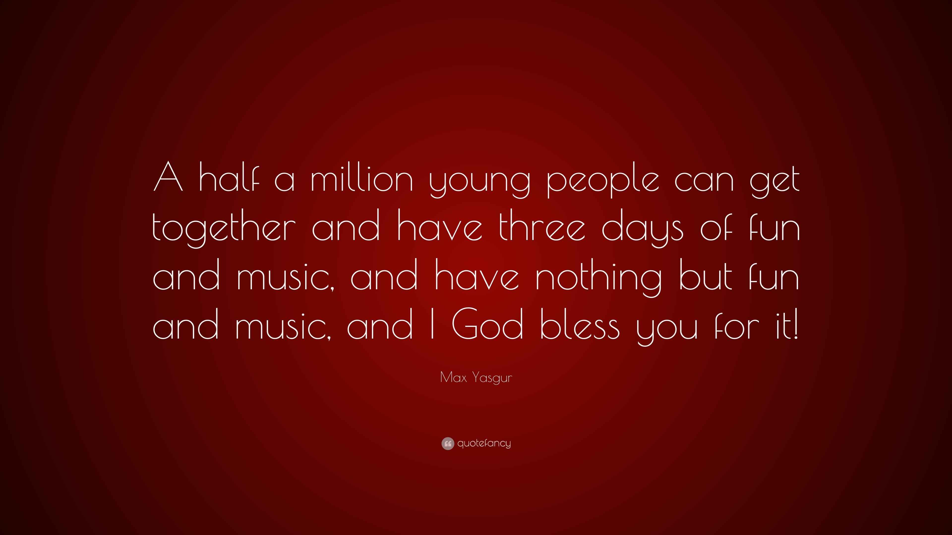 Max Yasgur Quote: “A half a million young people can get together and ...